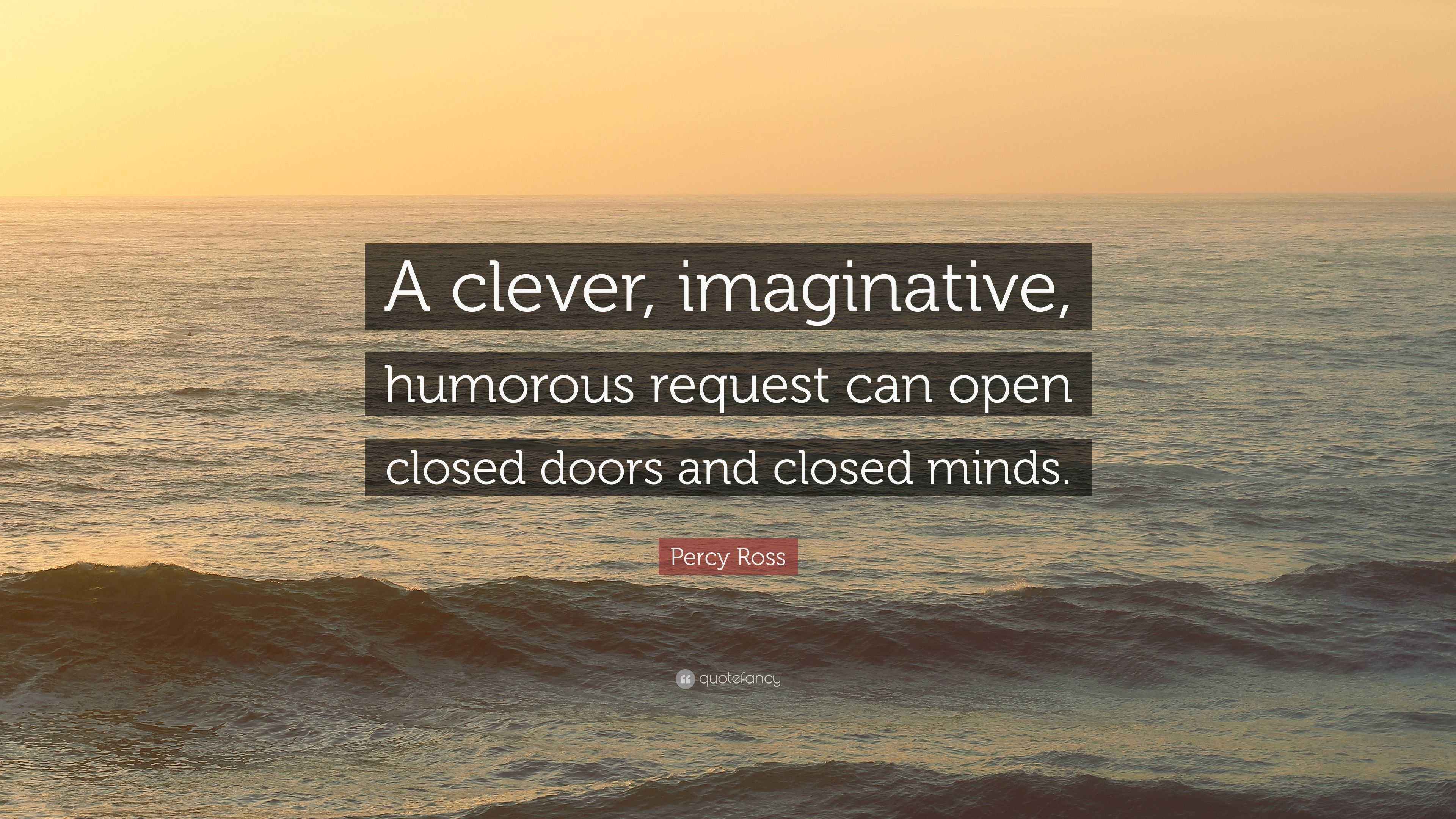 Percy Ross Quote: “A clever, imaginative, humorous request can open ...