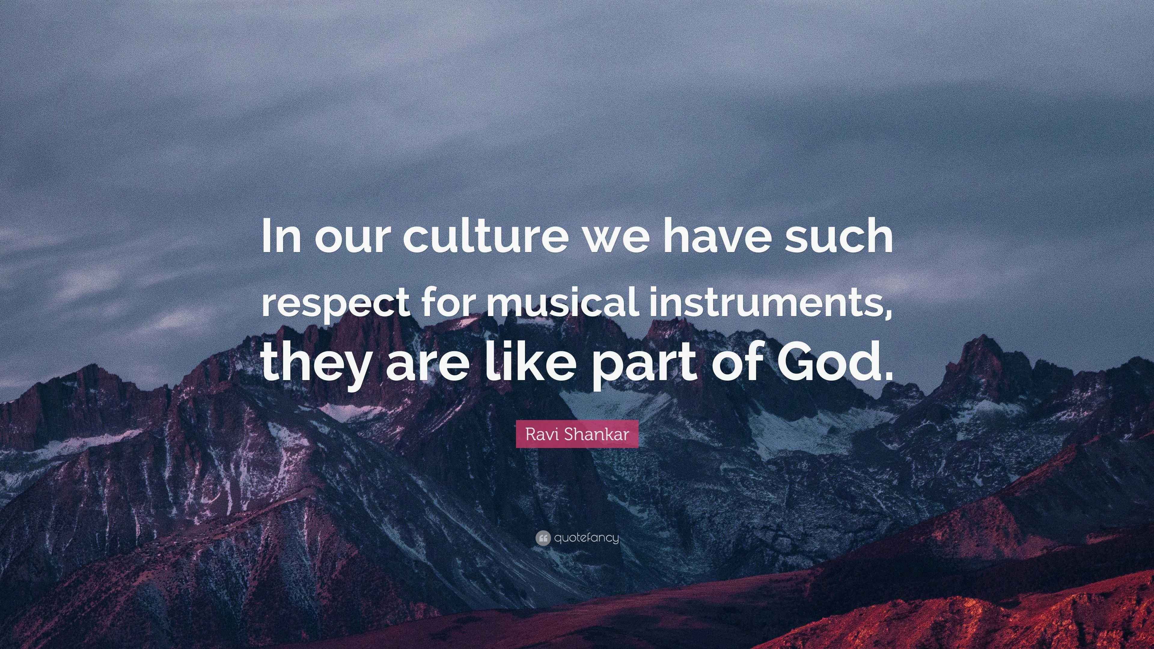 Ravi Shankar Quote: “In our culture we have such respect for musical ...