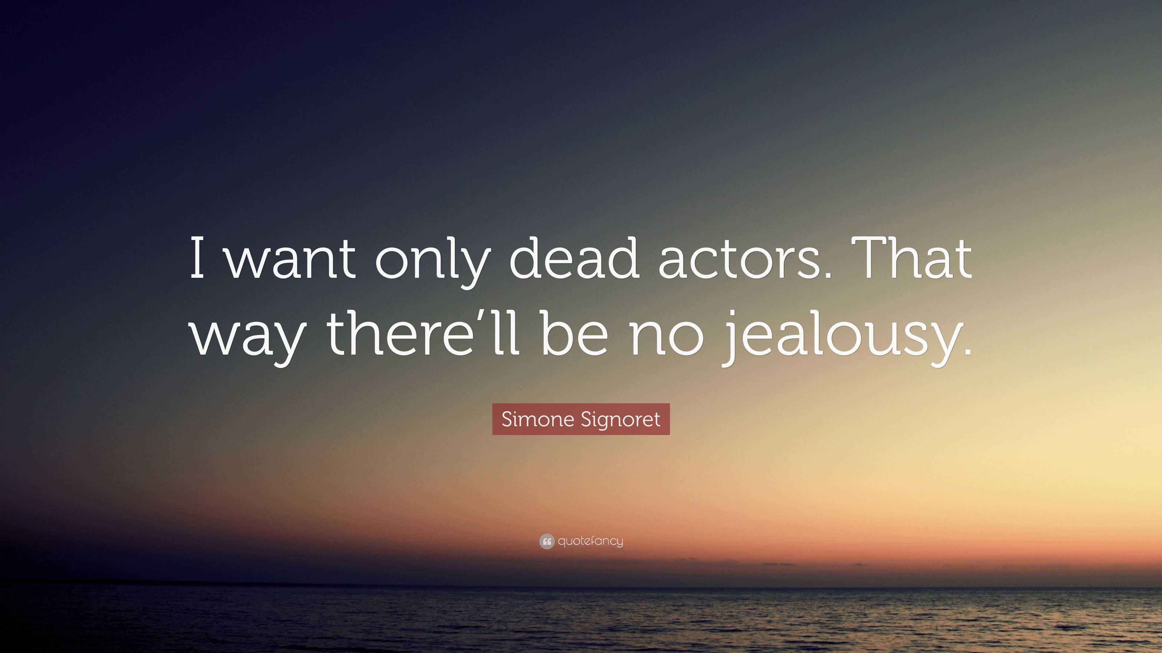 Simone Signoret Quote: “I want only dead actors. That way there’ll be ...