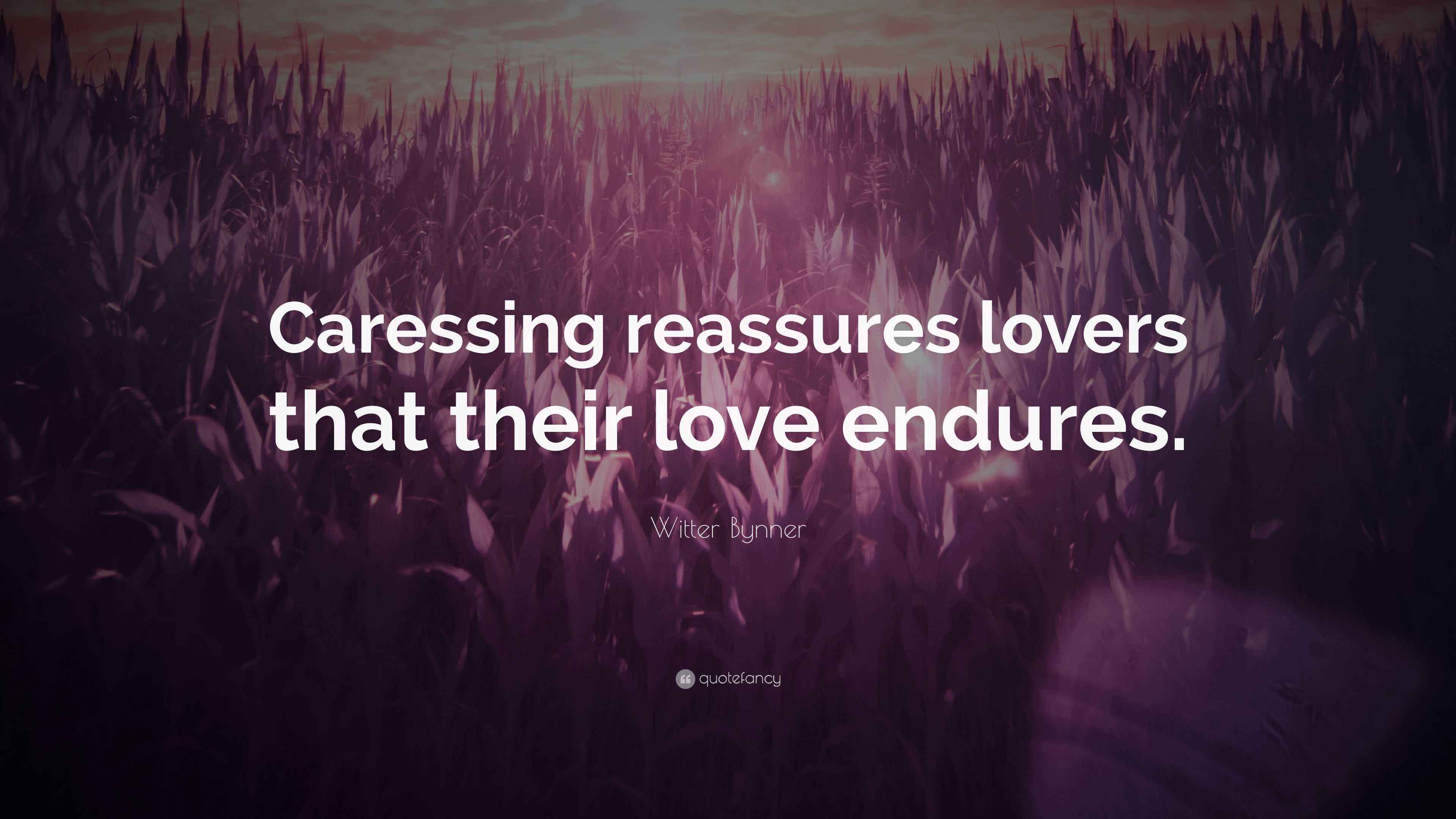 Witter Bynner Quote: “Caressing reassures lovers that their love endures.”