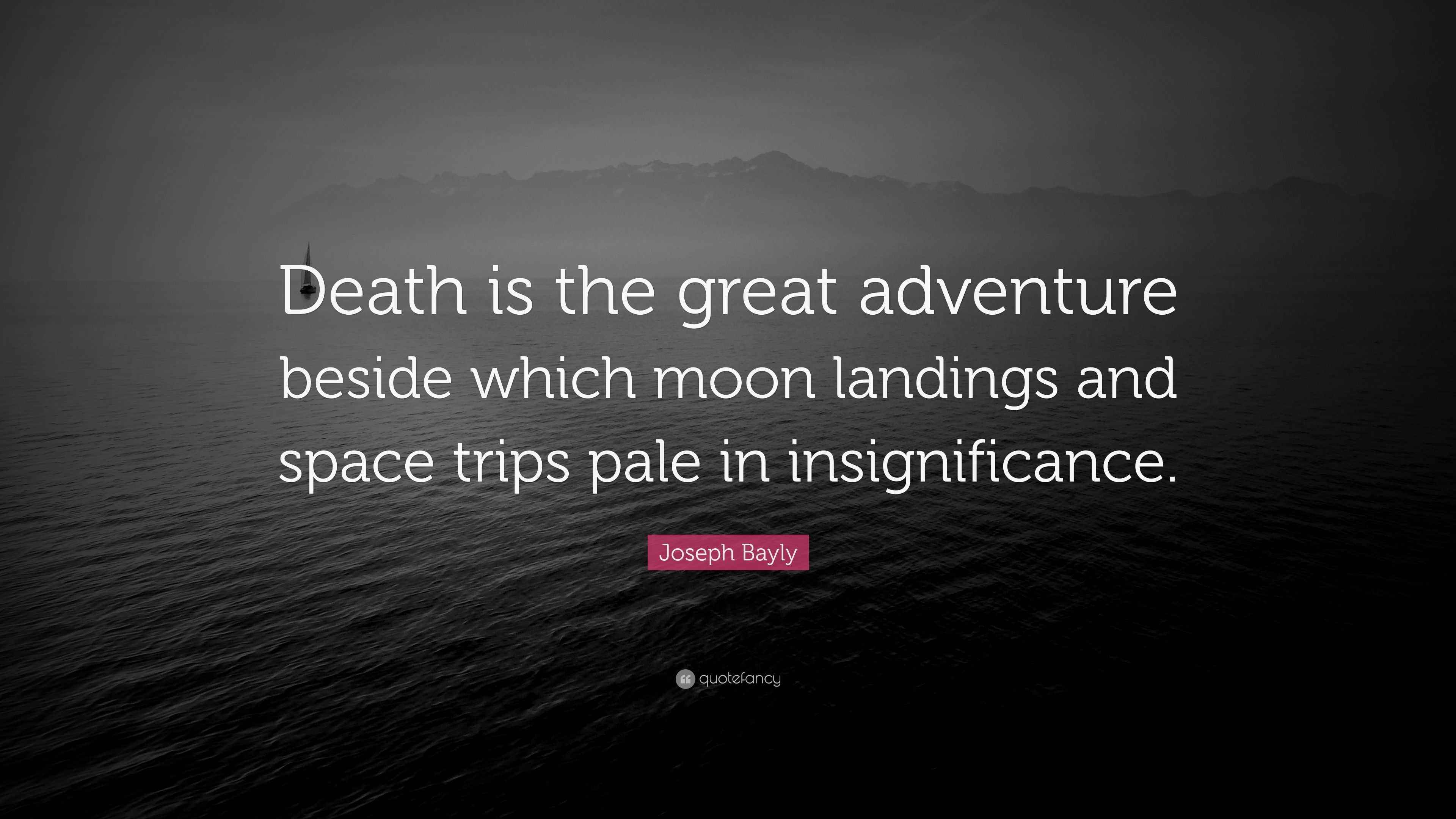 Joseph Bayly Quote: “Death is the great adventure beside which moon ...