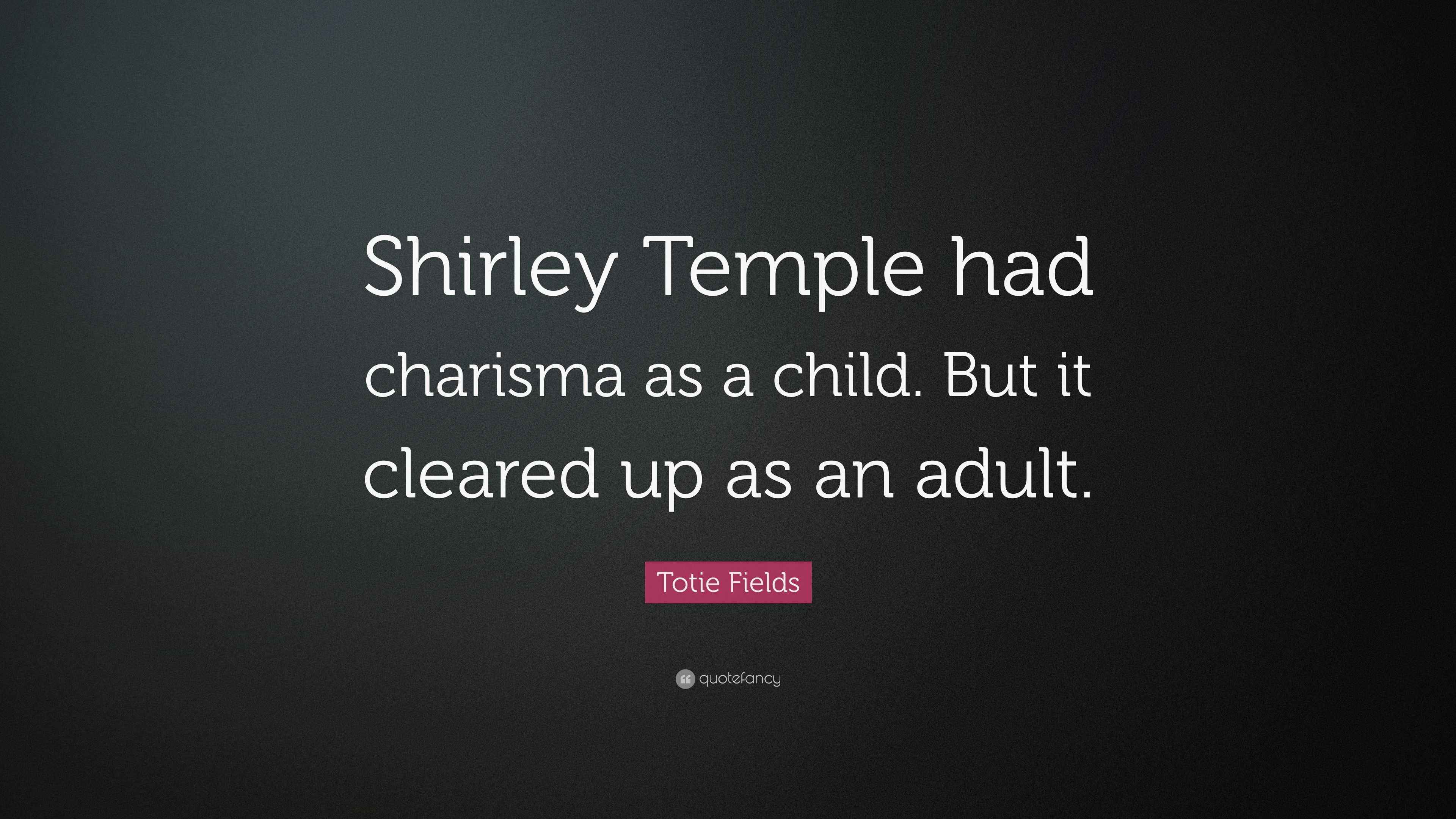 Totie Fields Quote: “Shirley Temple had charisma as a child. But it ...