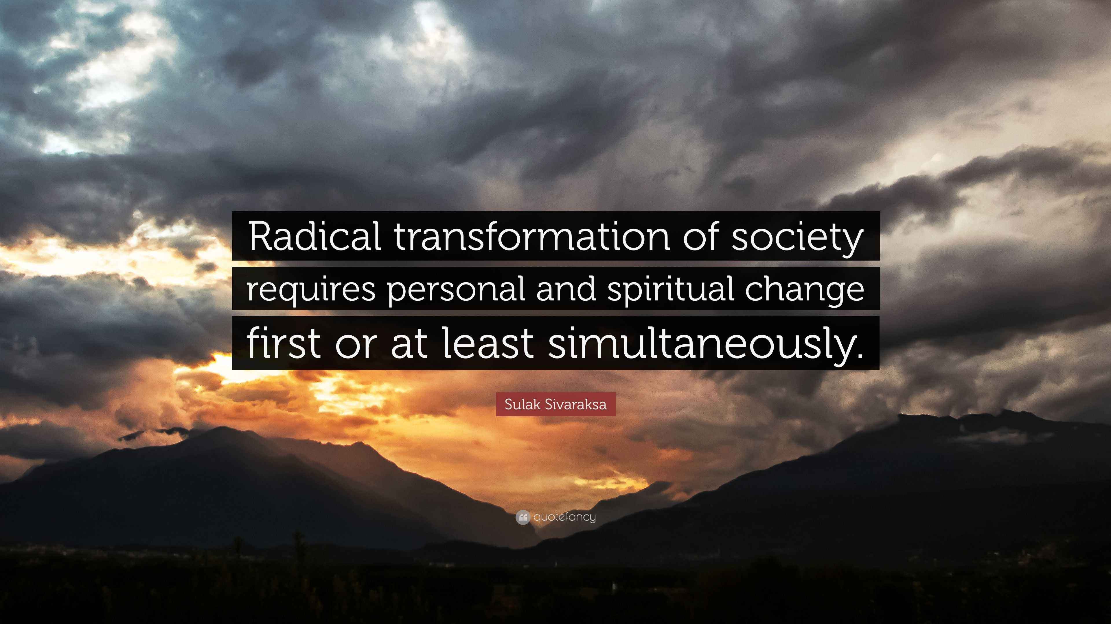 Sulak Sivaraksa Quote: “Radical transformation of society requires ...