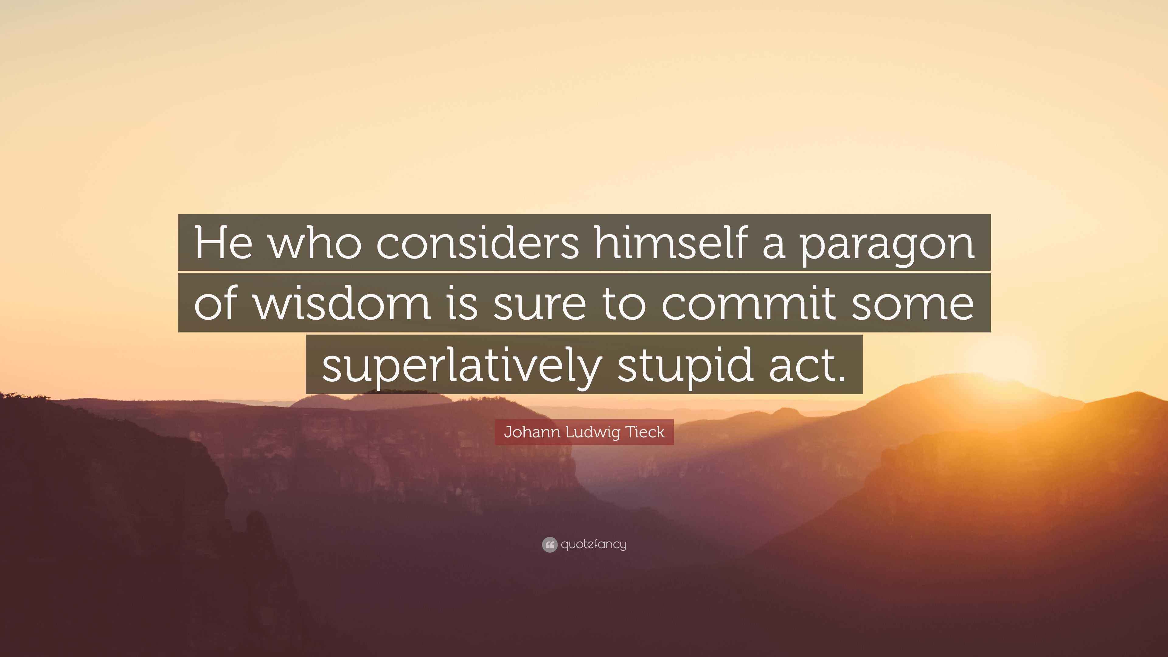 Johann Ludwig Tieck Quote: “He who considers himself a paragon of ...