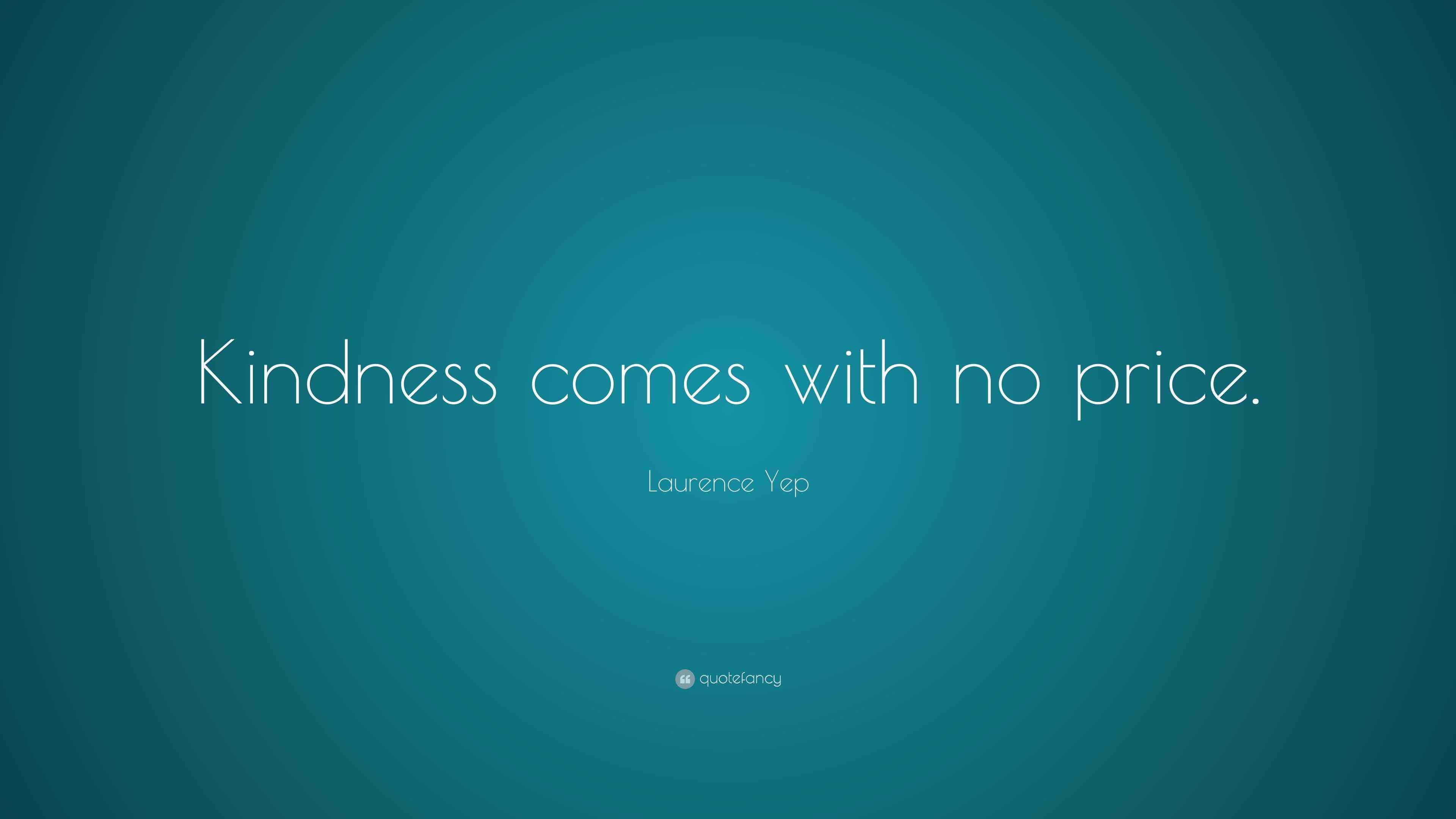 Laurence Yep Quote: “Kindness comes with no price.”