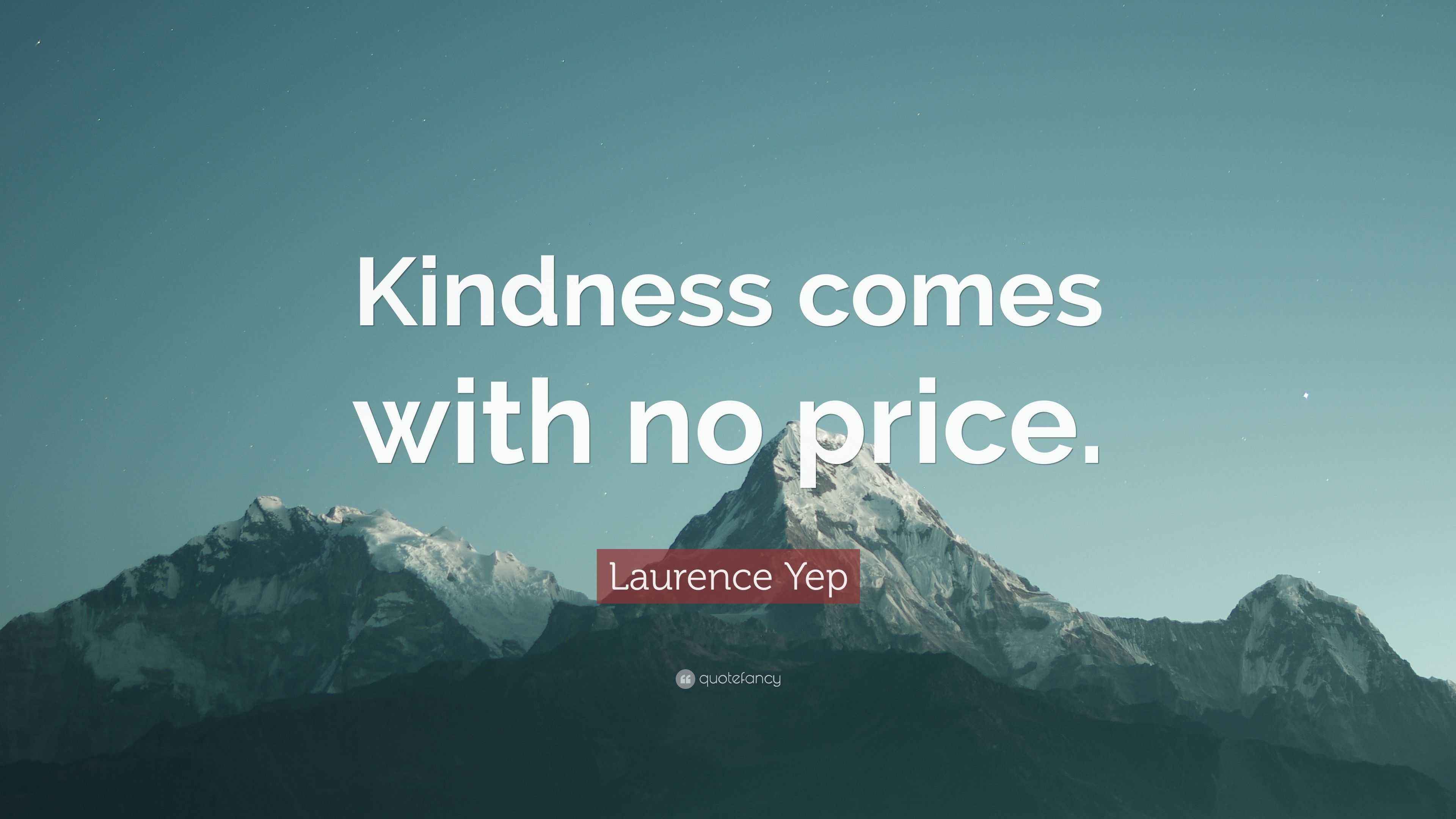 Laurence Yep Quote: “Kindness comes with no price.”