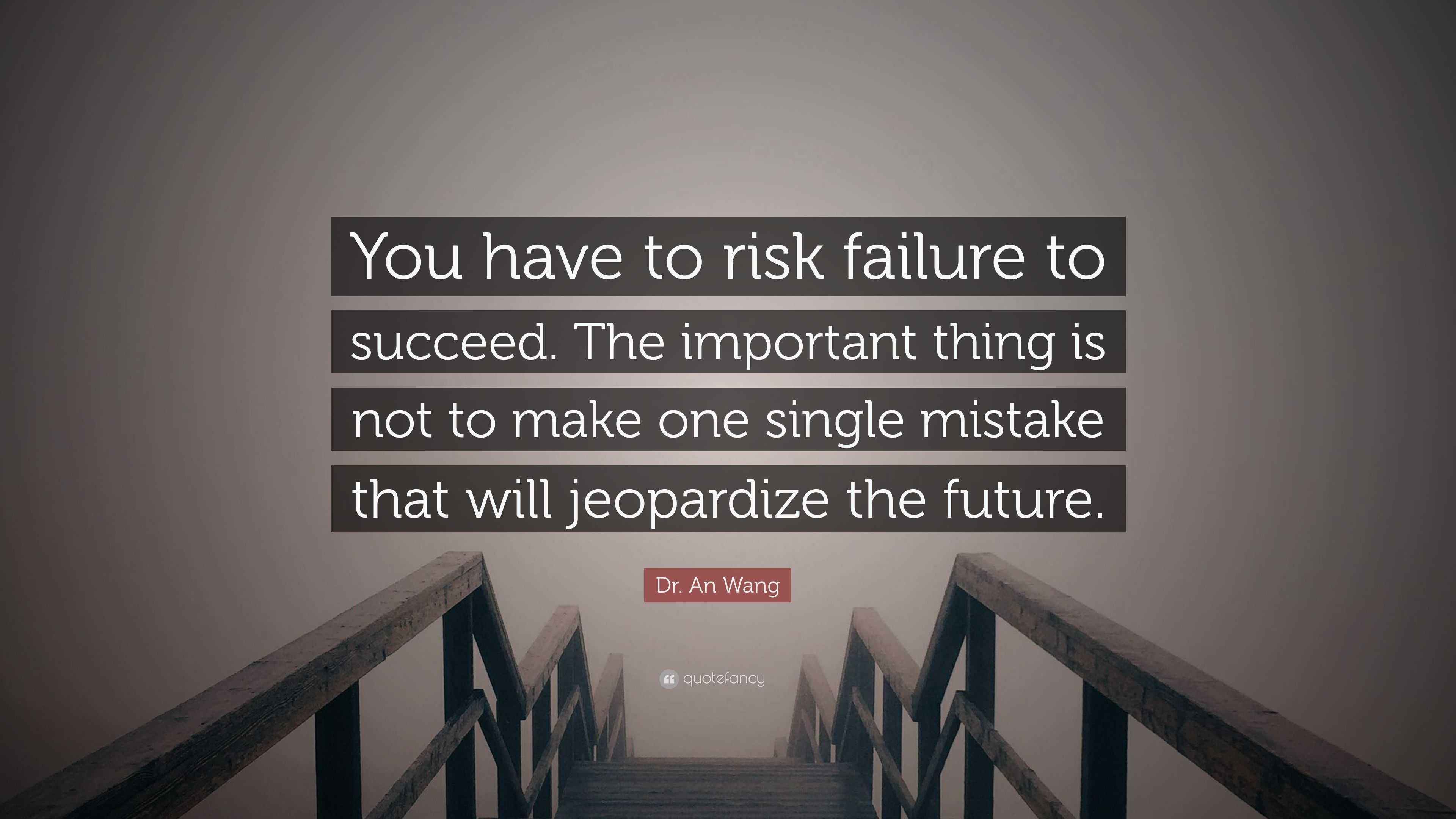 Dr. An Wang Quote: “You have to risk failure to succeed. The important ...