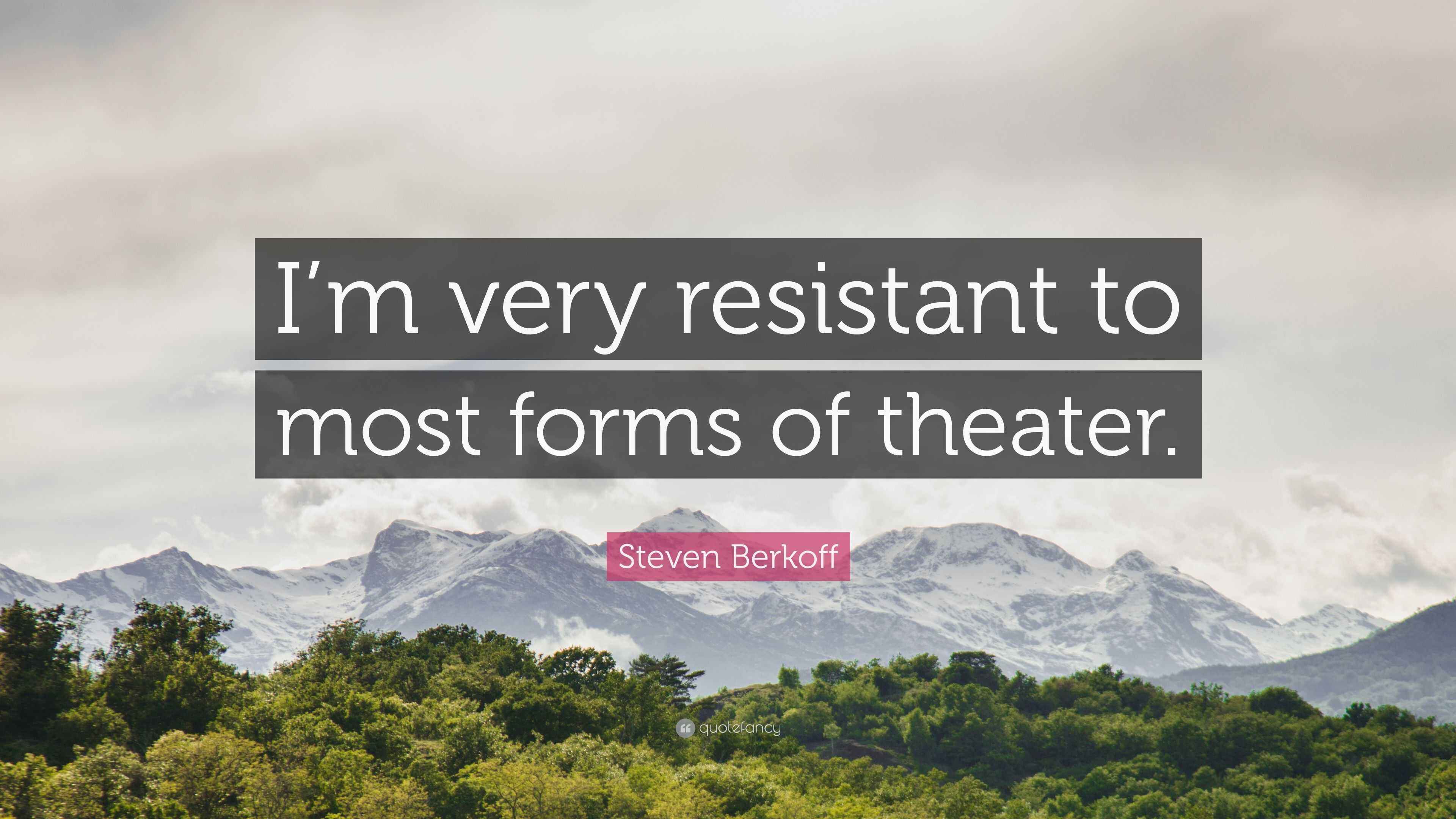 Steven Berkoff Quote: “I’m very resistant to most forms of theater.”