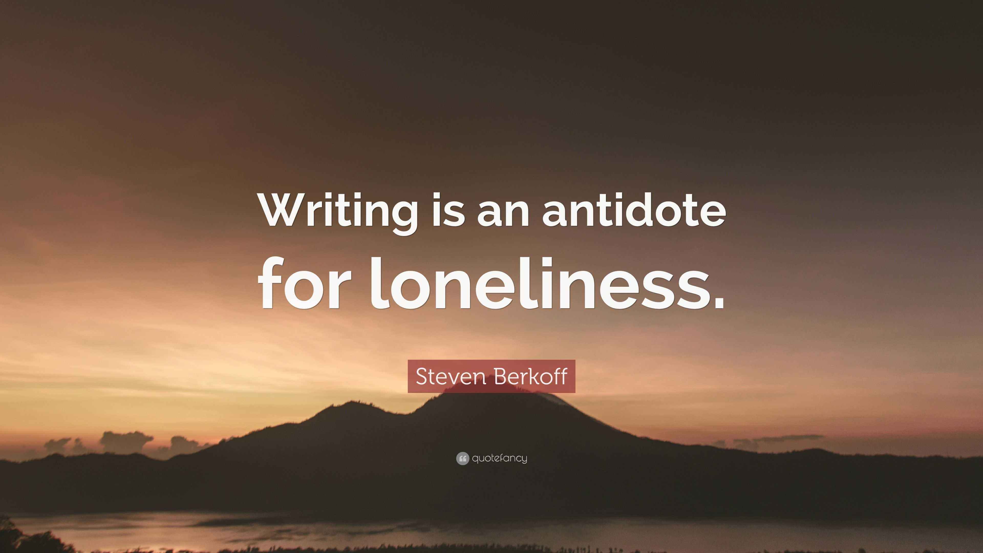 Steven Berkoff Quote: “Writing is an antidote for loneliness.”