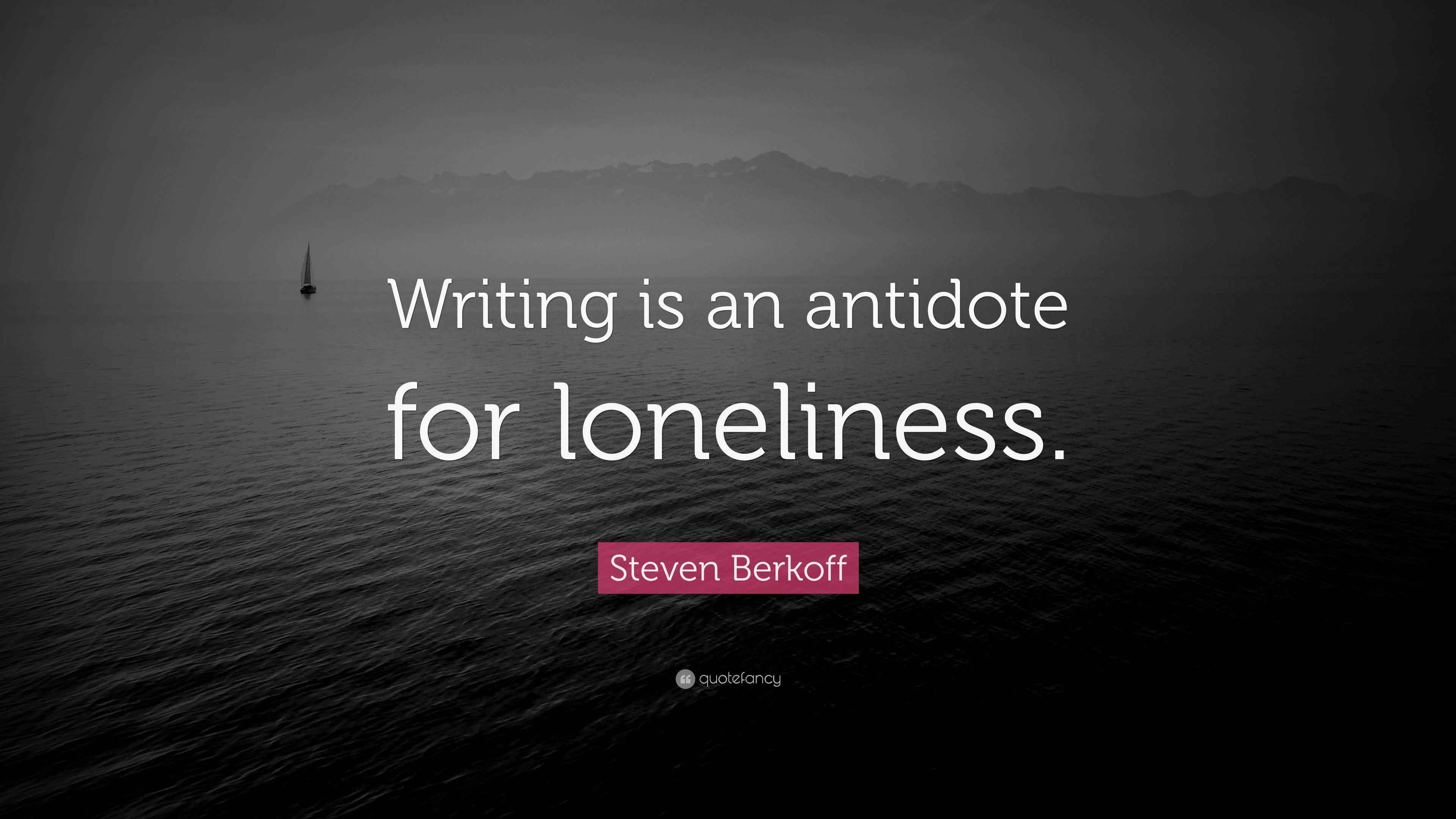 Steven Berkoff Quote: “Writing is an antidote for loneliness.”
