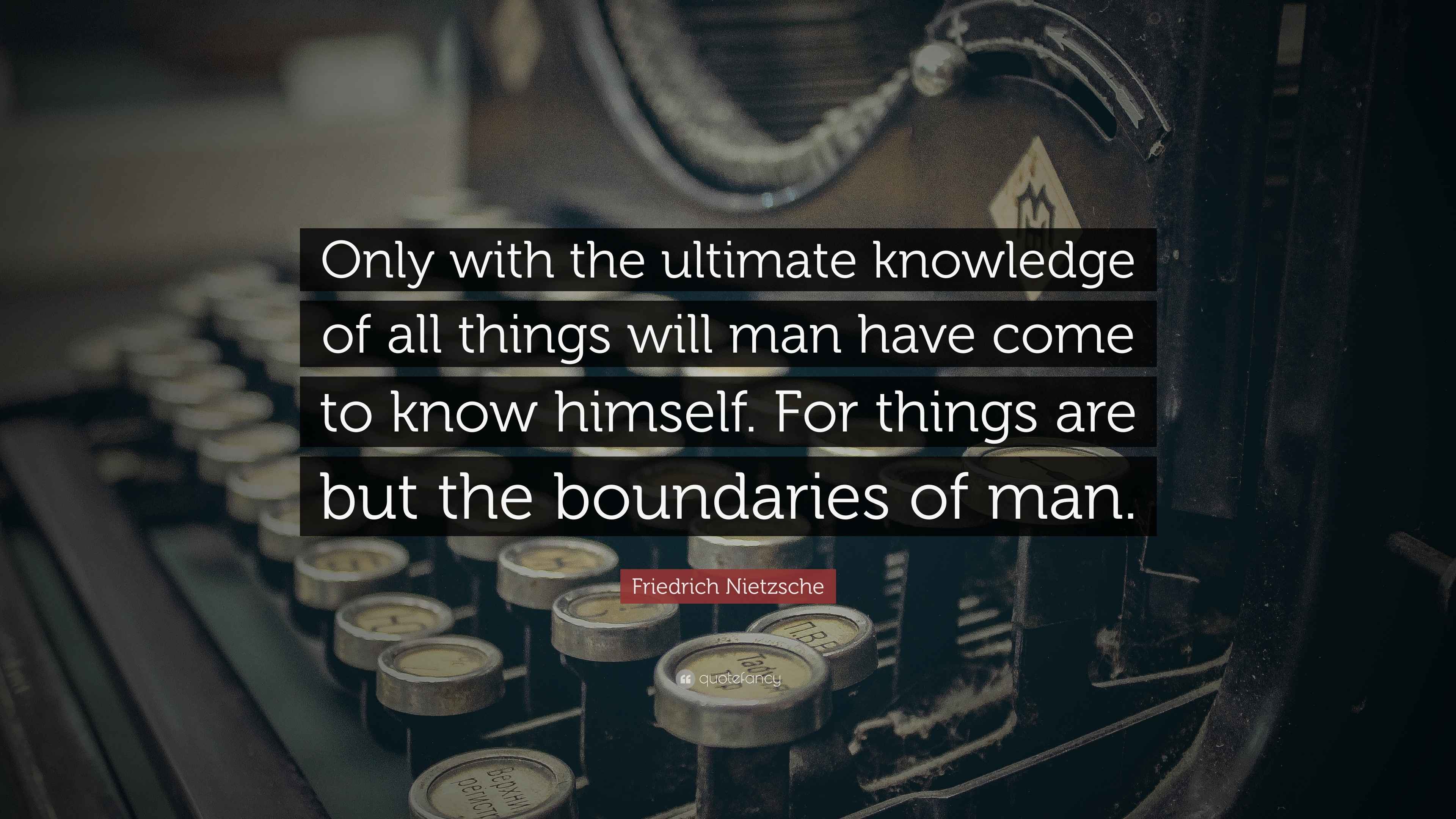 Friedrich Nietzsche Quote: “Only with the ultimate knowledge of all ...