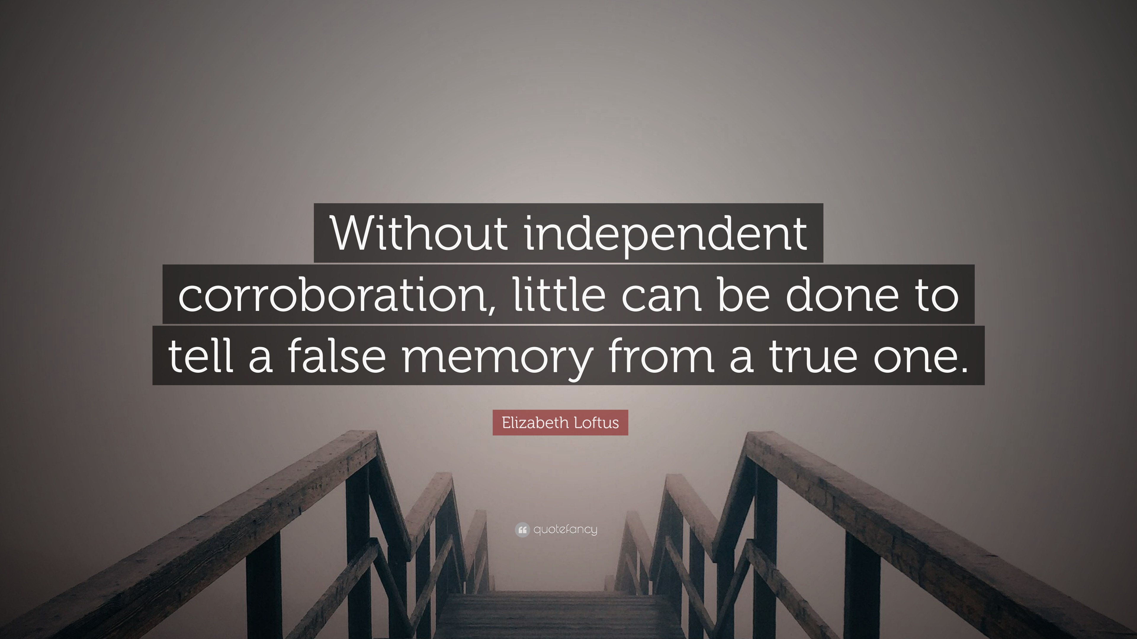 Elizabeth Loftus Quote: “Without independent corroboration, little can ...