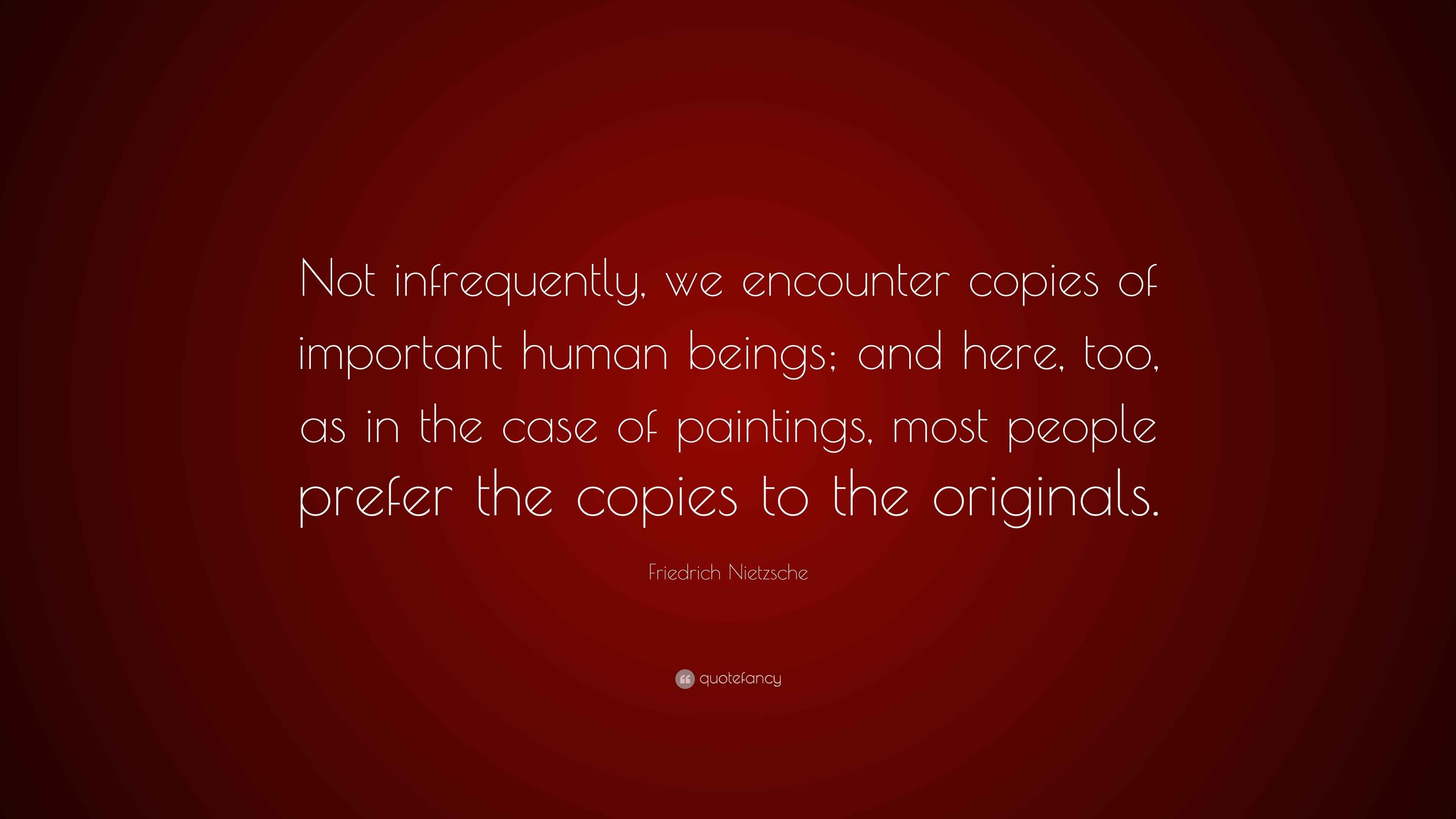 Friedrich Nietzsche Quote: “Not infrequently, we encounter copies of ...