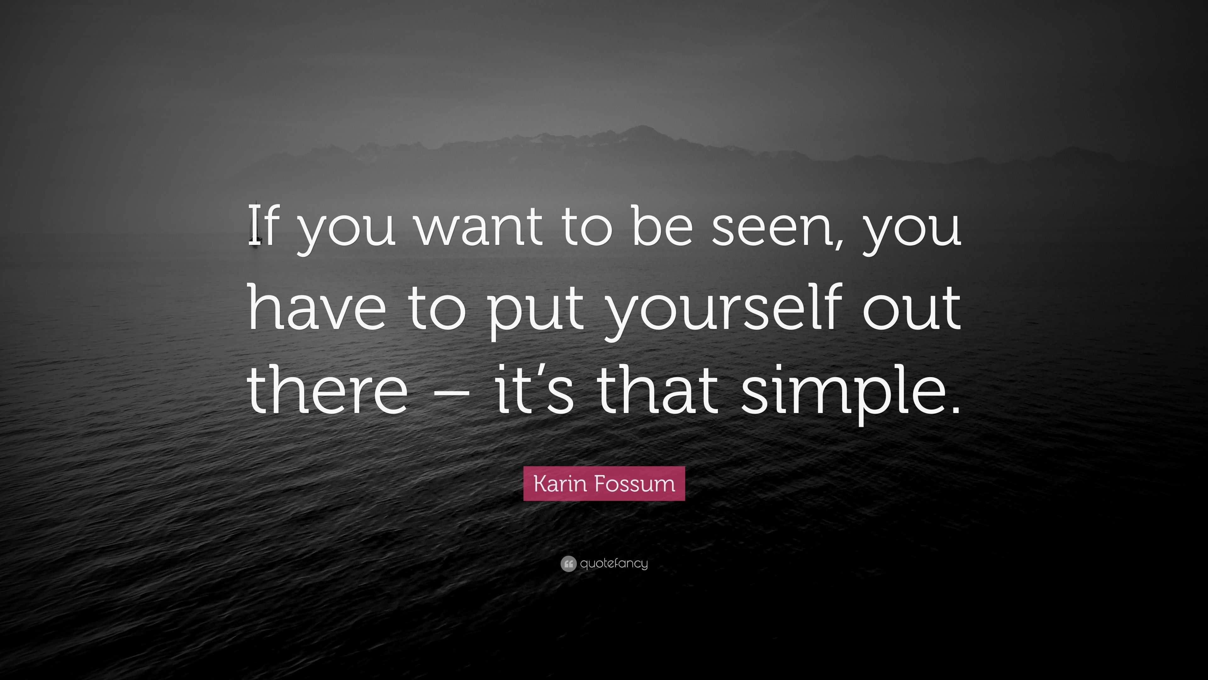 Karin Fossum Quote: “If you want to be seen, you have to put yourself ...