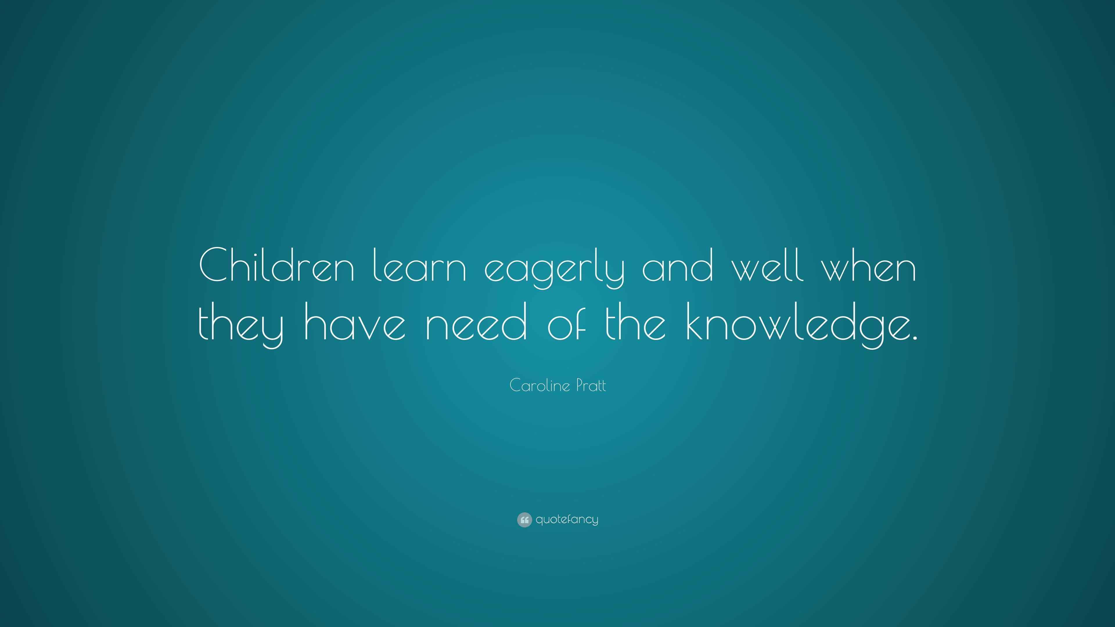 Caroline Pratt Quote: “Children learn eagerly and well when they have ...