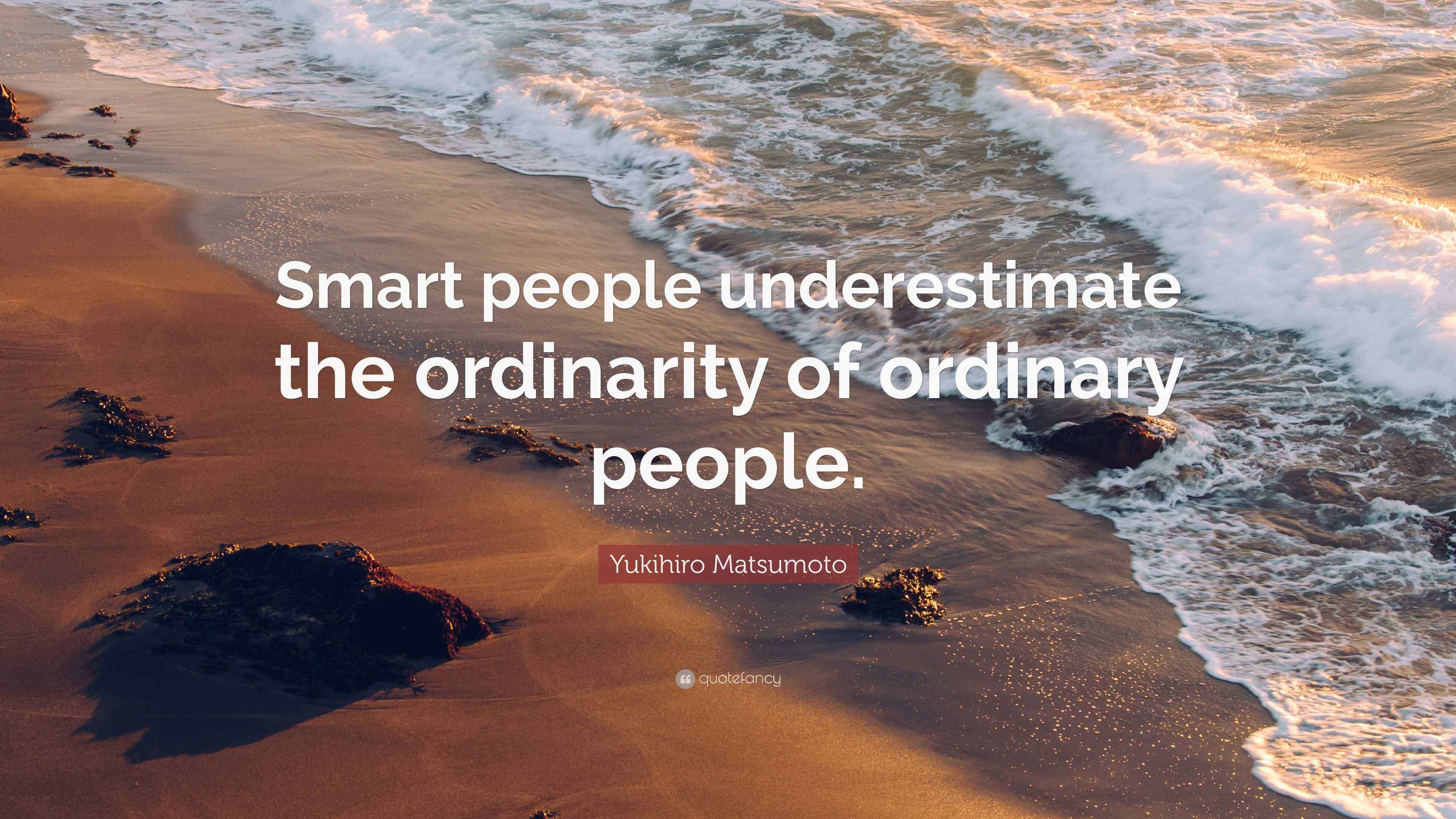 Yukihiro Matsumoto Quote: “Smart people underestimate the ordinarity of ...