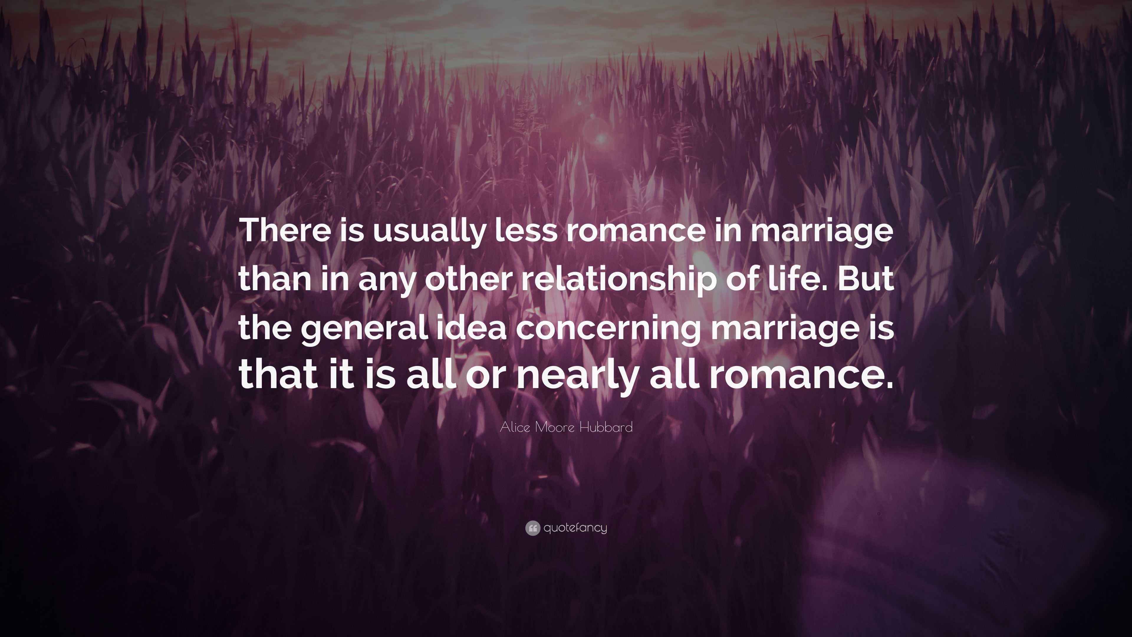 Alice Moore Hubbard Quote: “There is usually less romance in marriage ...