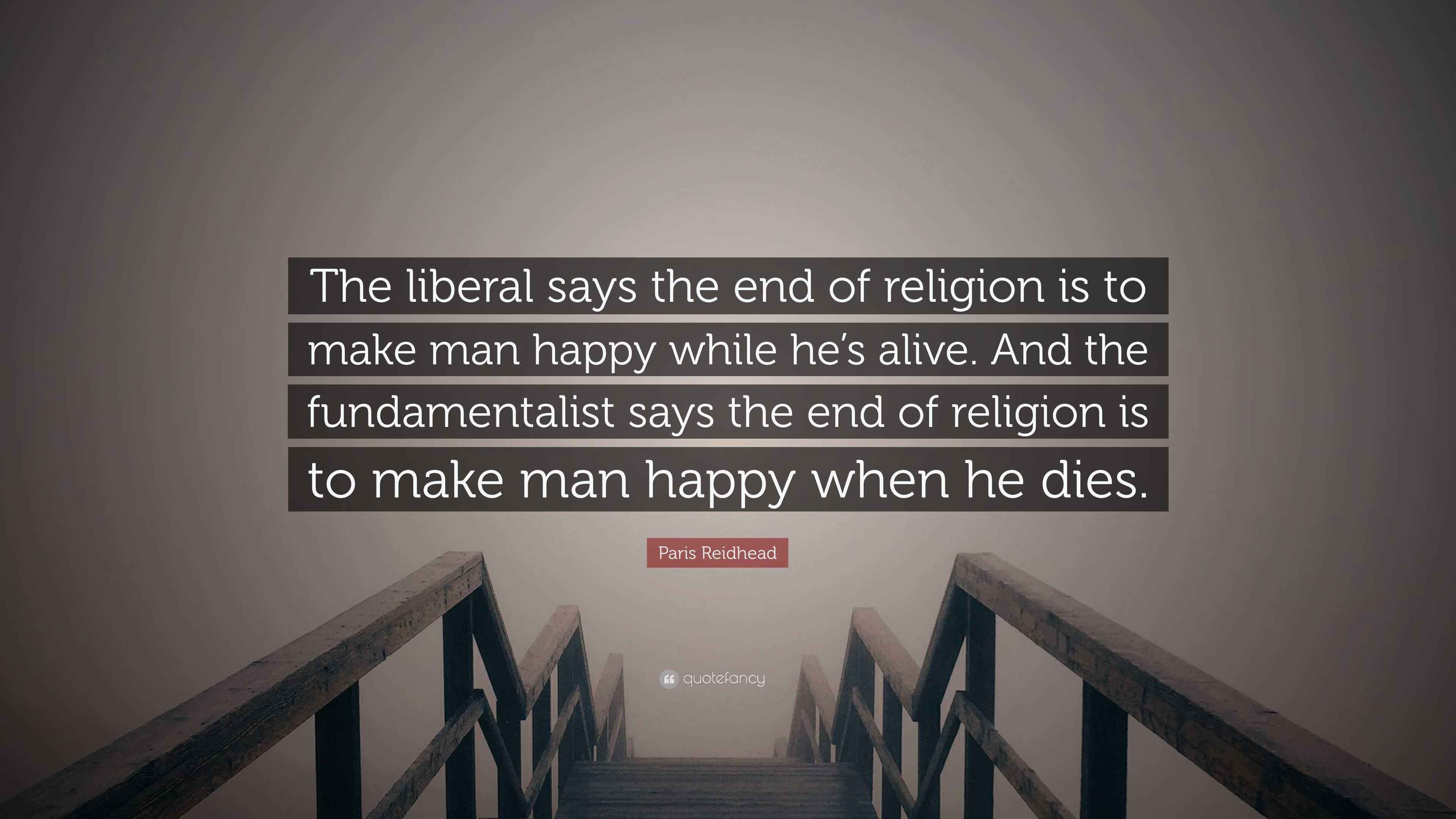 Paris Reidhead Quote: “The liberal says the end of religion is to make ...