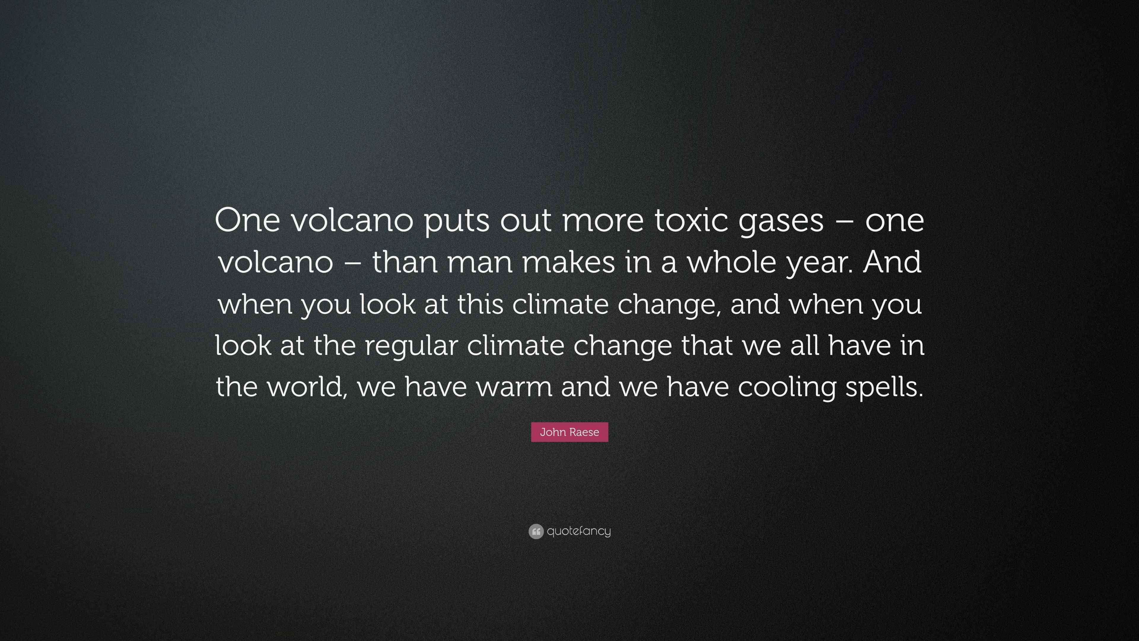John Raese Quote: “One volcano puts out more toxic gases – one volcano ...