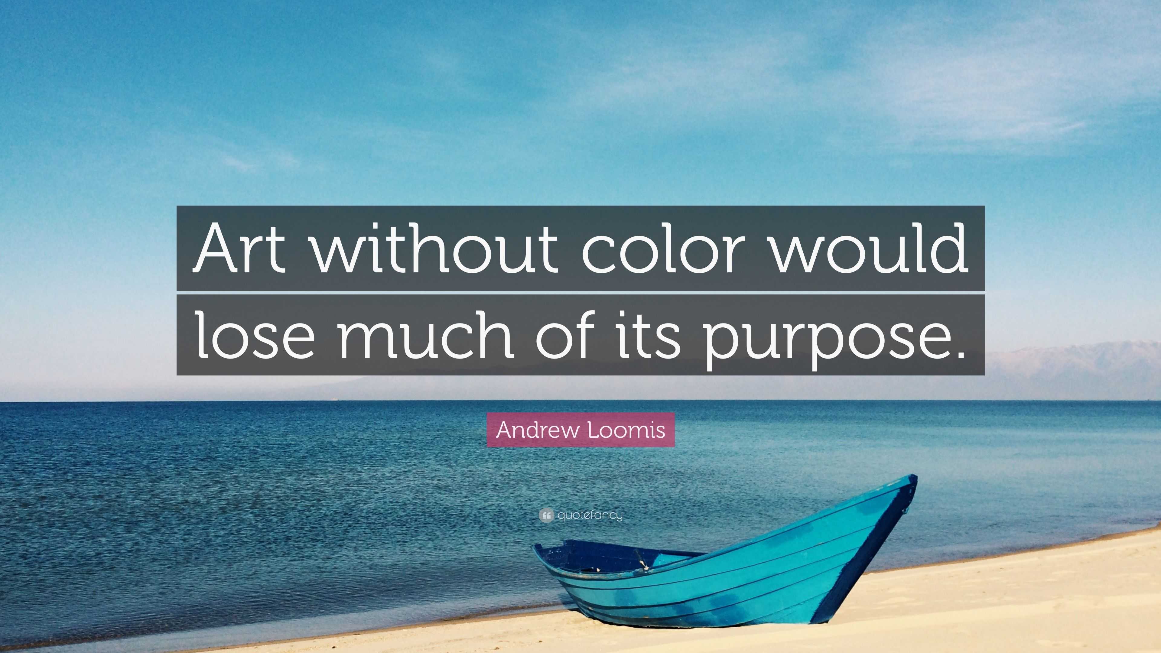 Andrew Loomis Quote: “Art without color would lose much of its purpose.”