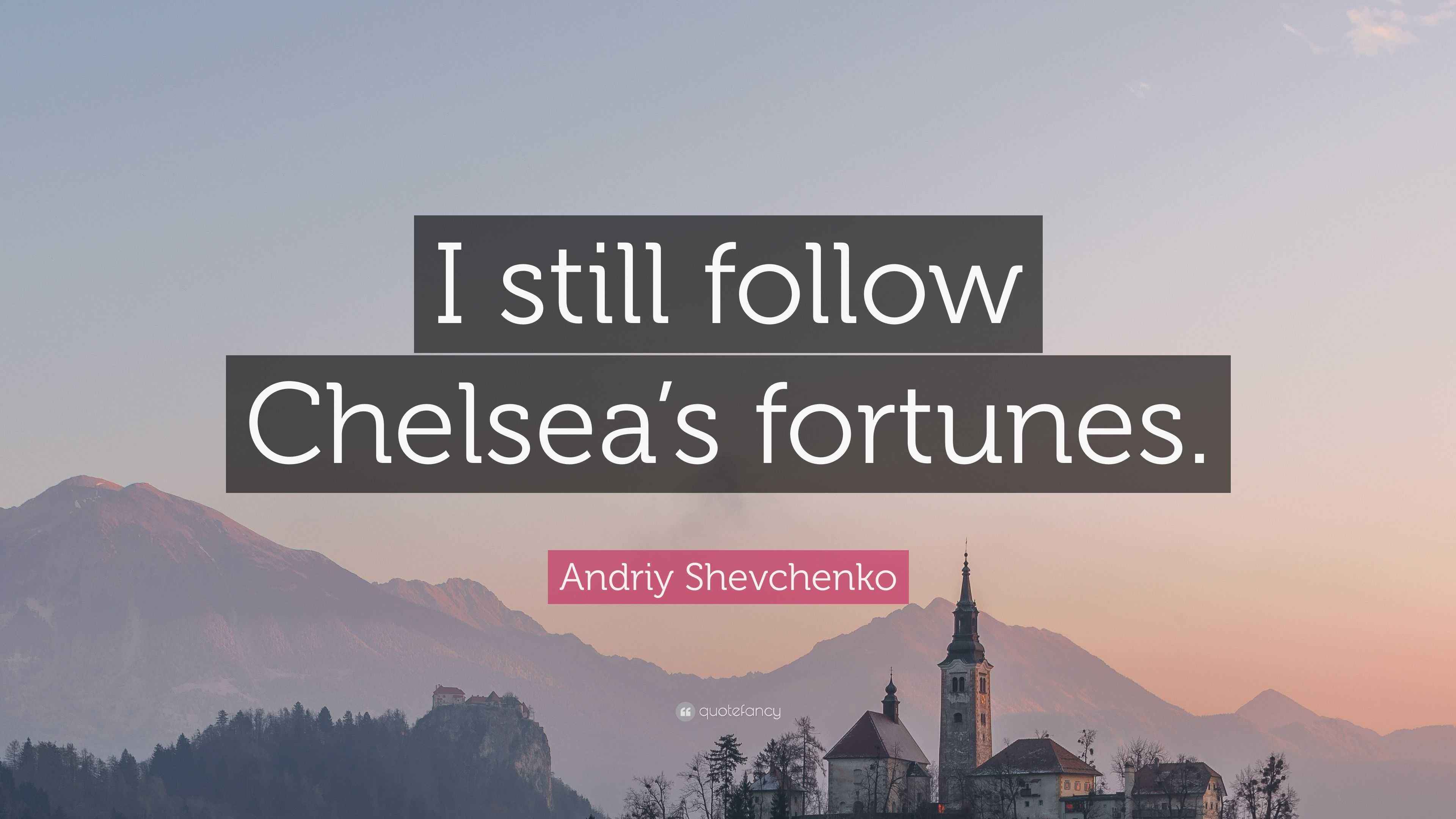 Andriy Shevchenko Quote: “I still follow Chelsea’s fortunes.”