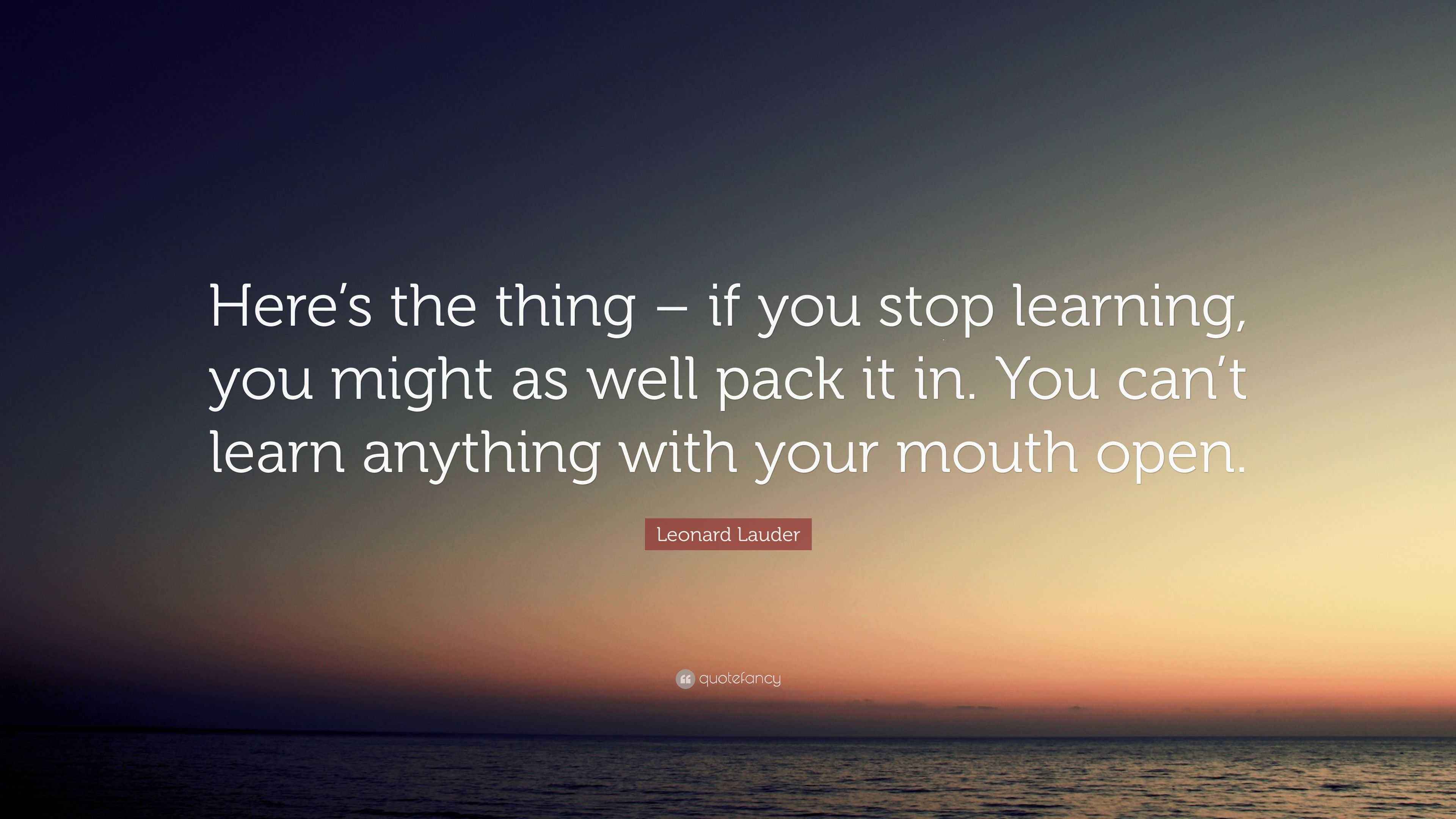 Leonard Lauder Quote: “Here’s the thing – if you stop learning, you ...