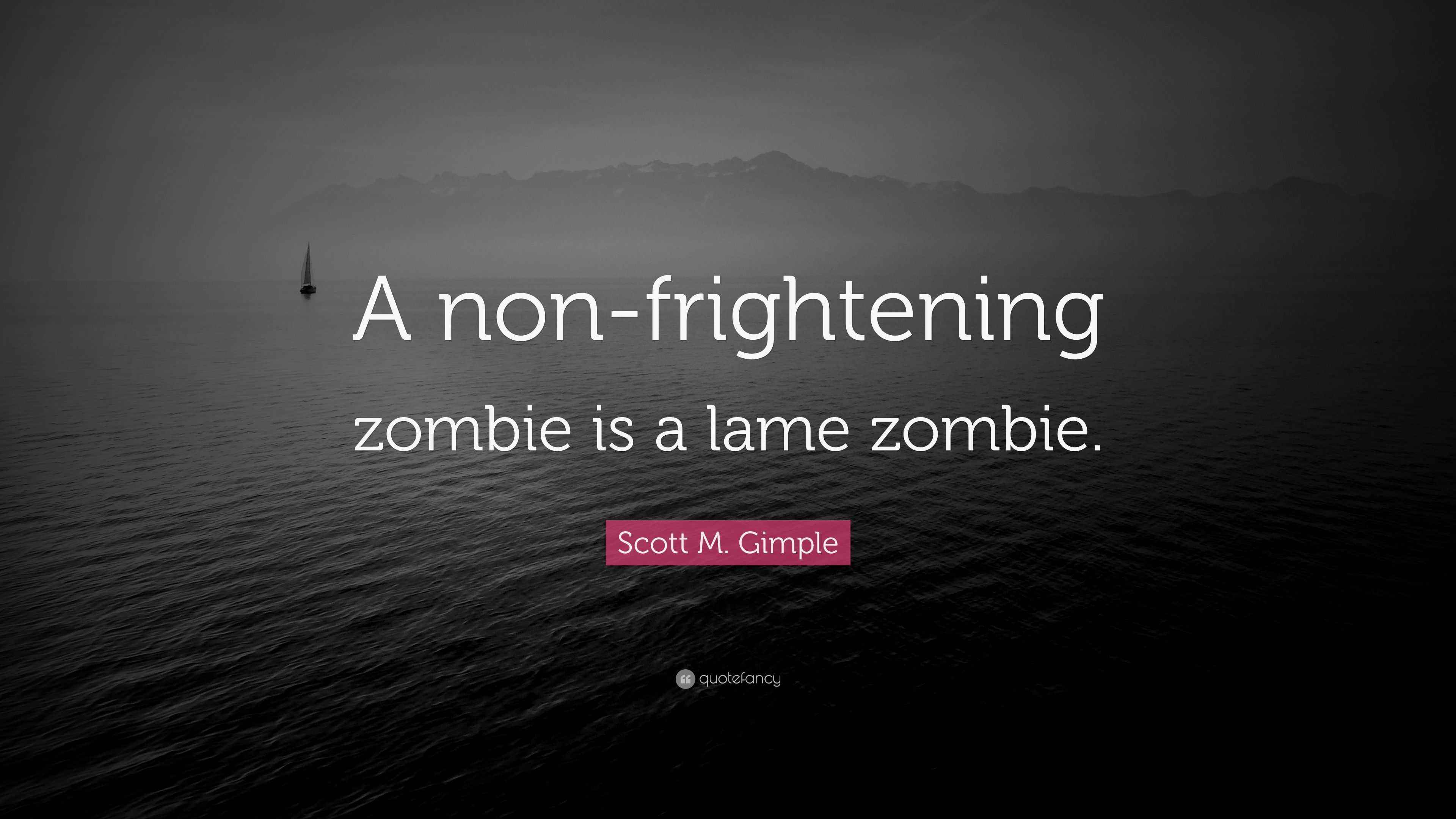 Scott M. Gimple Quote: “A non-frightening zombie is a lame zombie.”