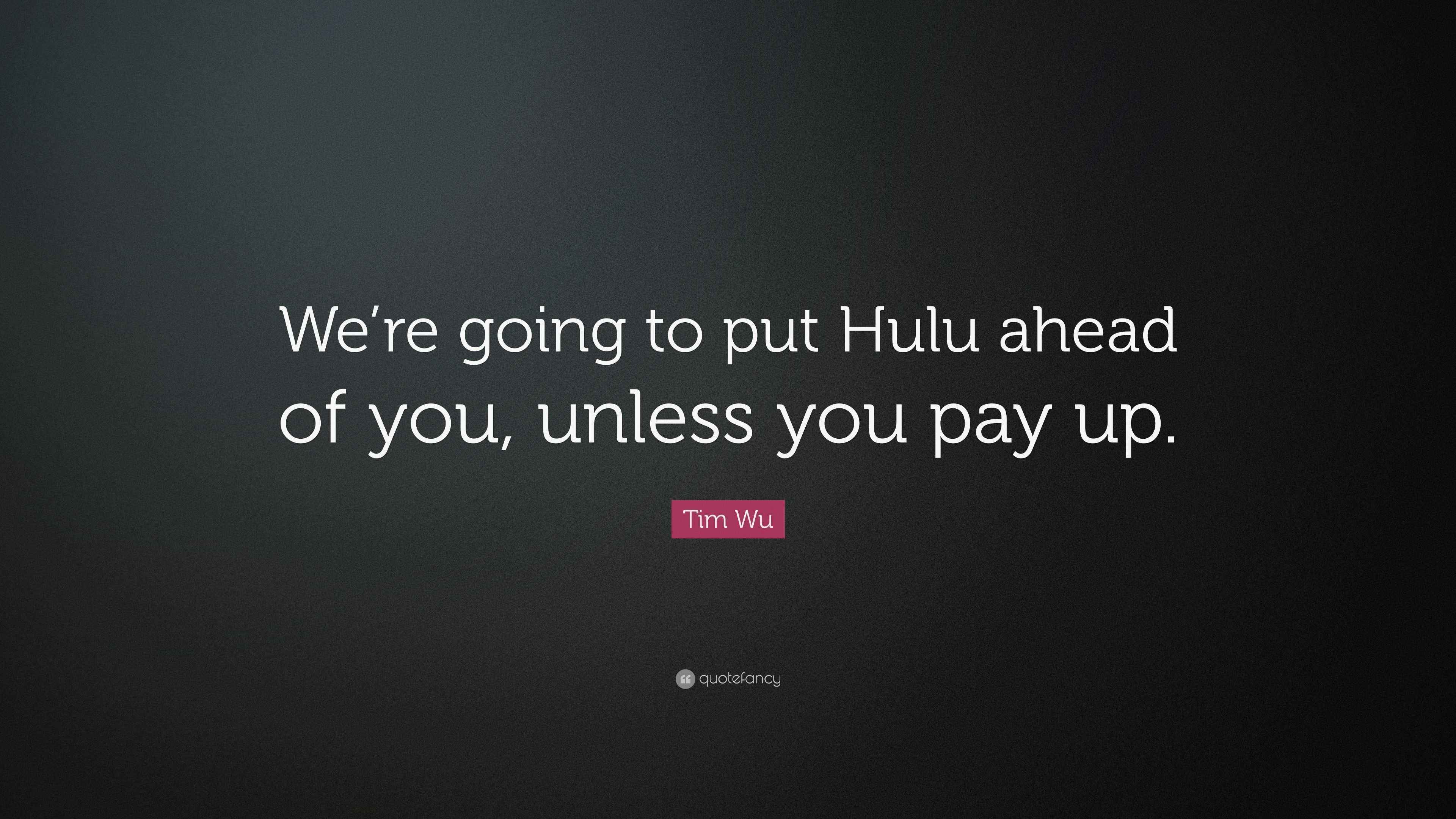 Tim Wu Quote: “We’re going to put Hulu ahead of you, unless you pay up.”