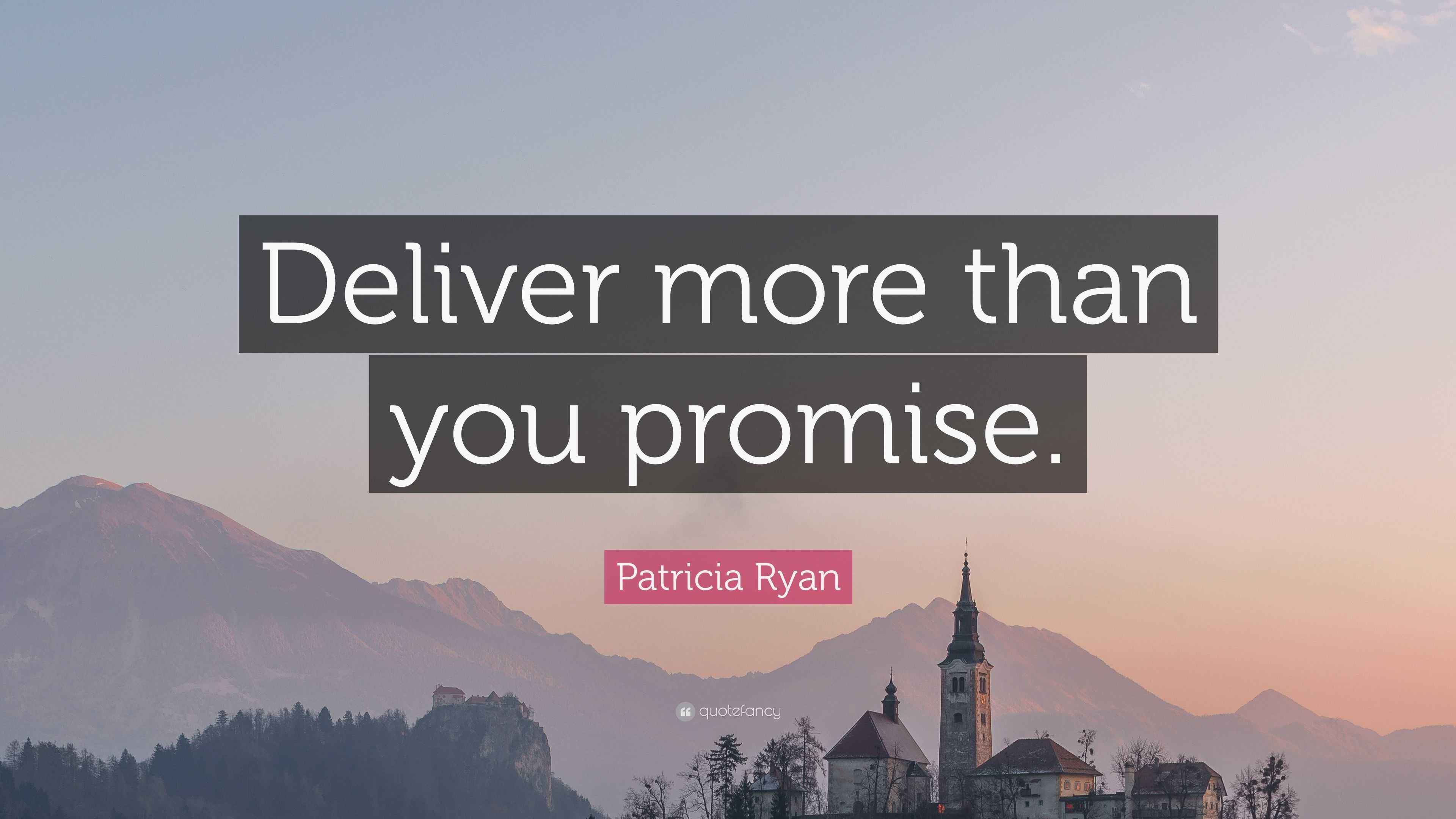 Patricia Ryan Quote: “Deliver more than you promise.”