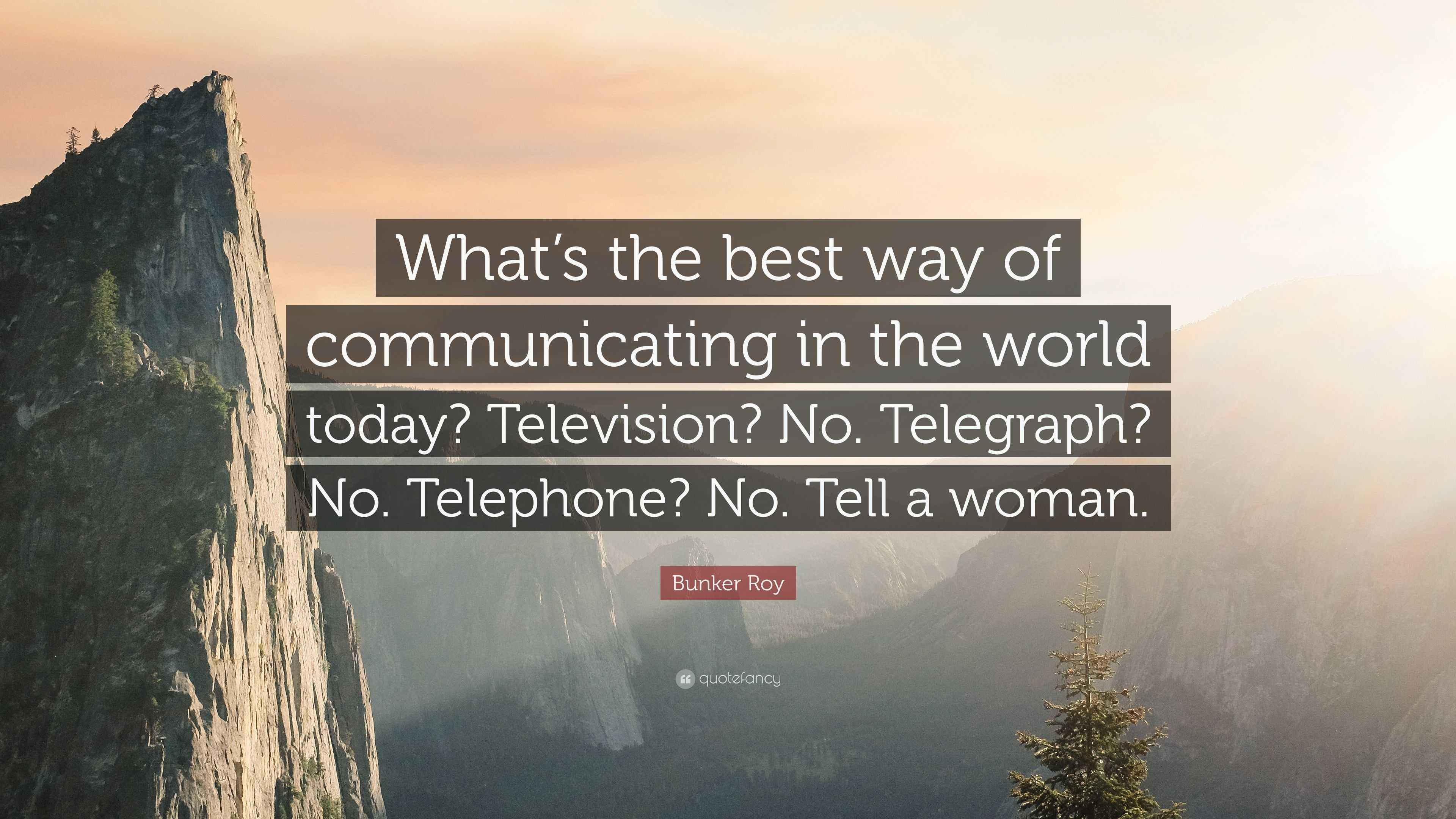 Bunker Roy Quote: “What’s the best way of communicating in the world ...