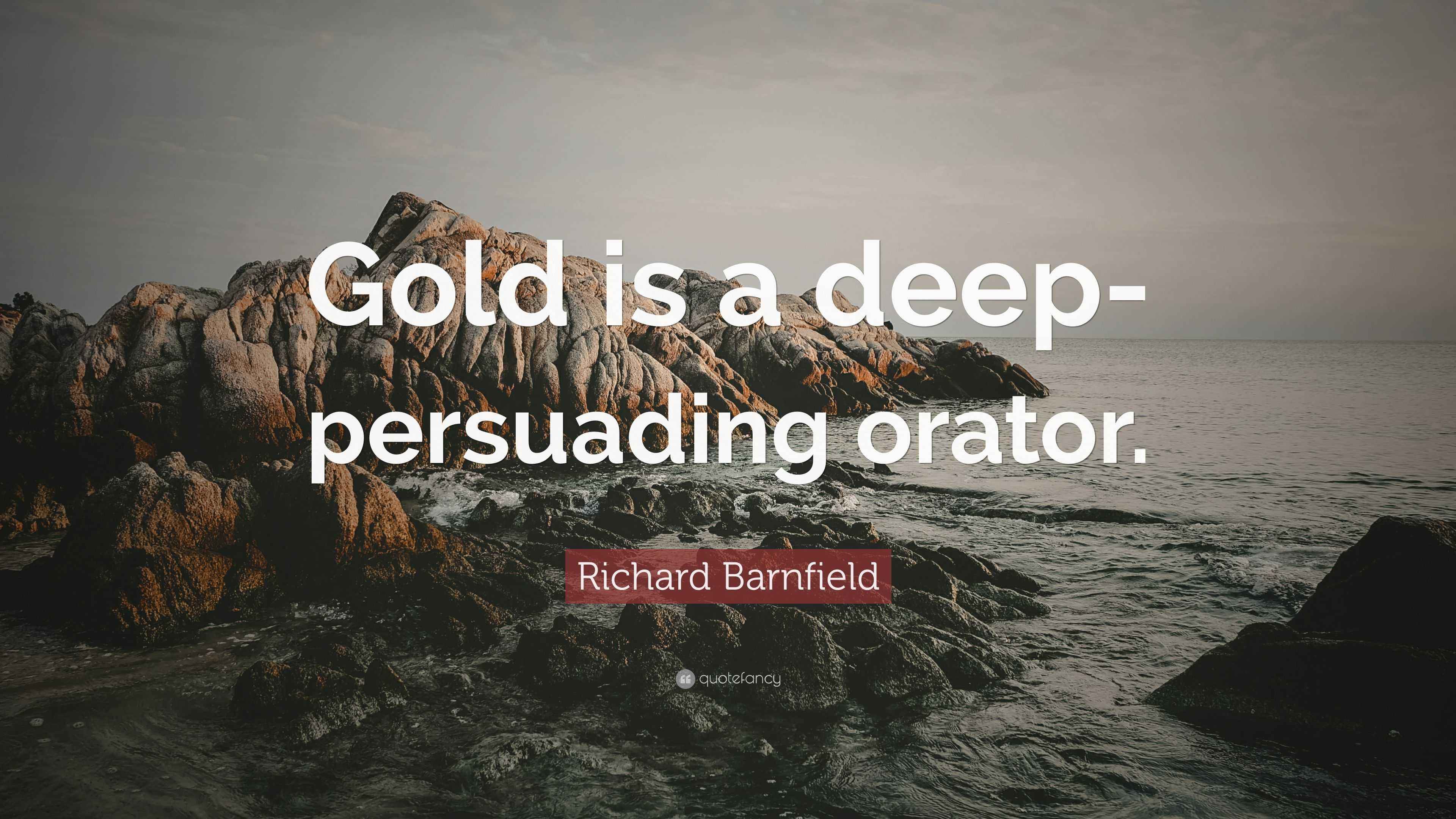 Richard Barnfield Quote: “Gold is a deep-persuading orator.”