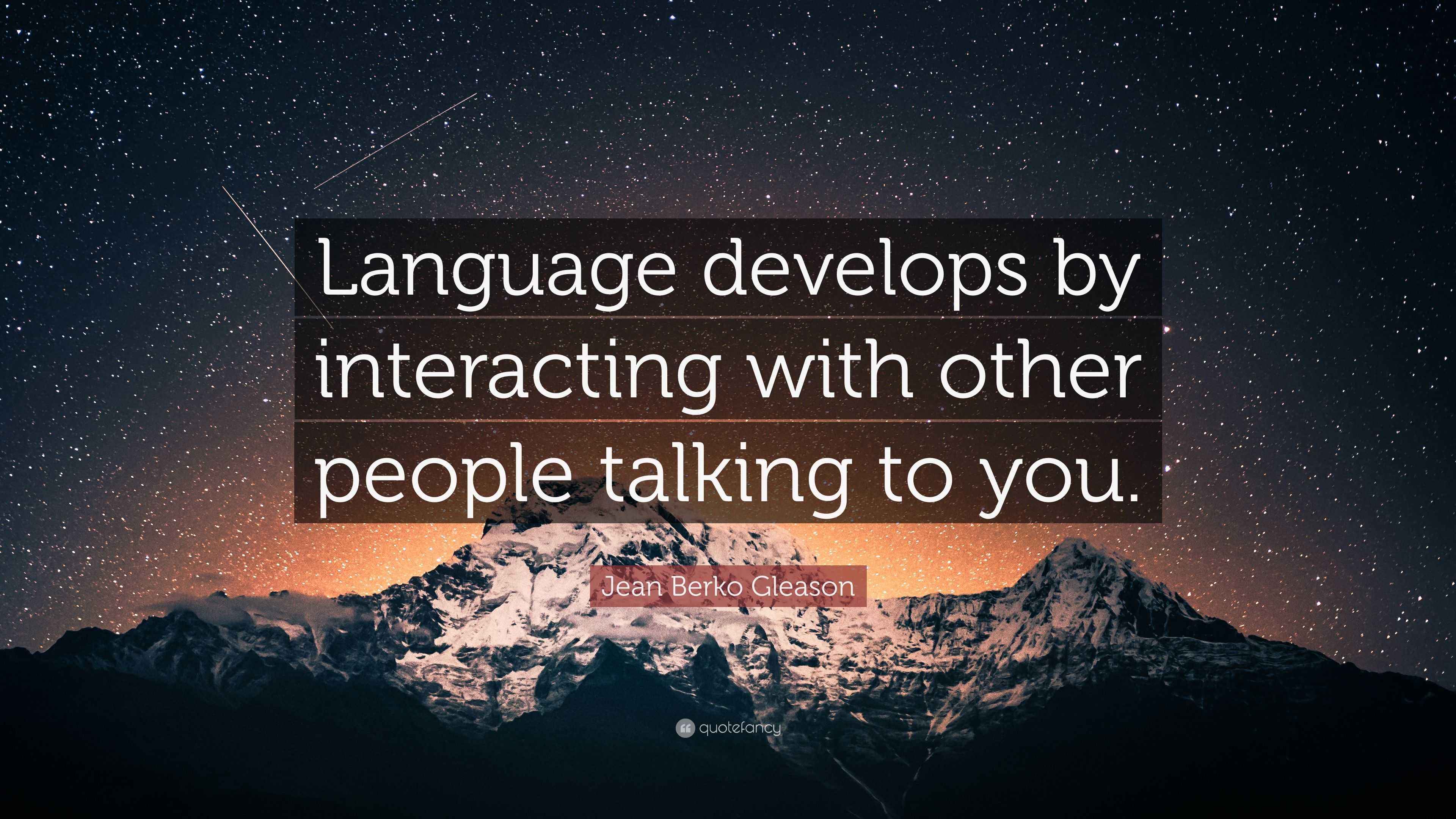 Jean Berko Gleason Quote: “Language develops by interacting with other ...