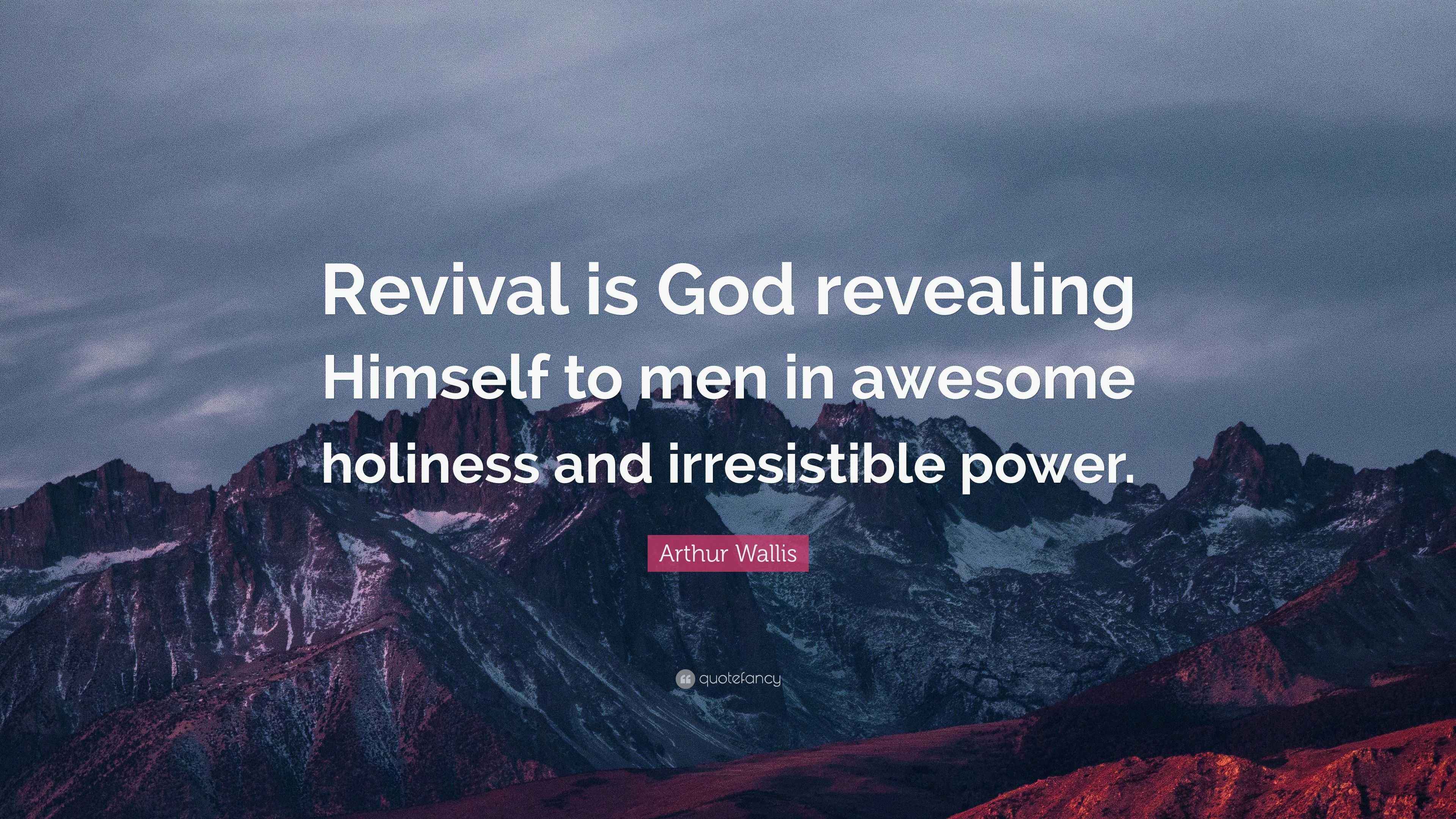 Arthur Wallis Quote: “Revival is God revealing Himself to men in ...