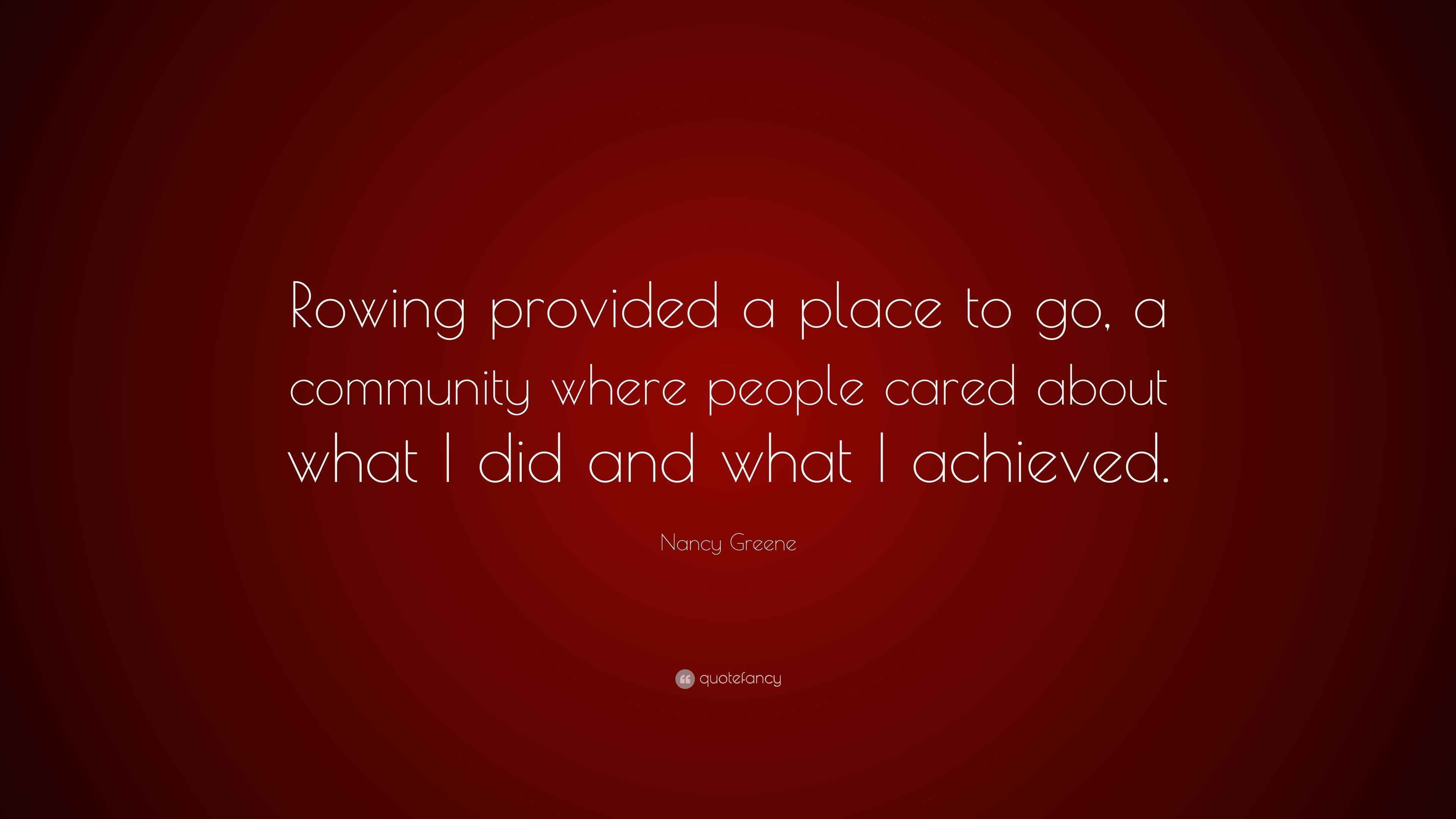 Nancy Greene Quote: “Rowing provided a place to go, a community where ...