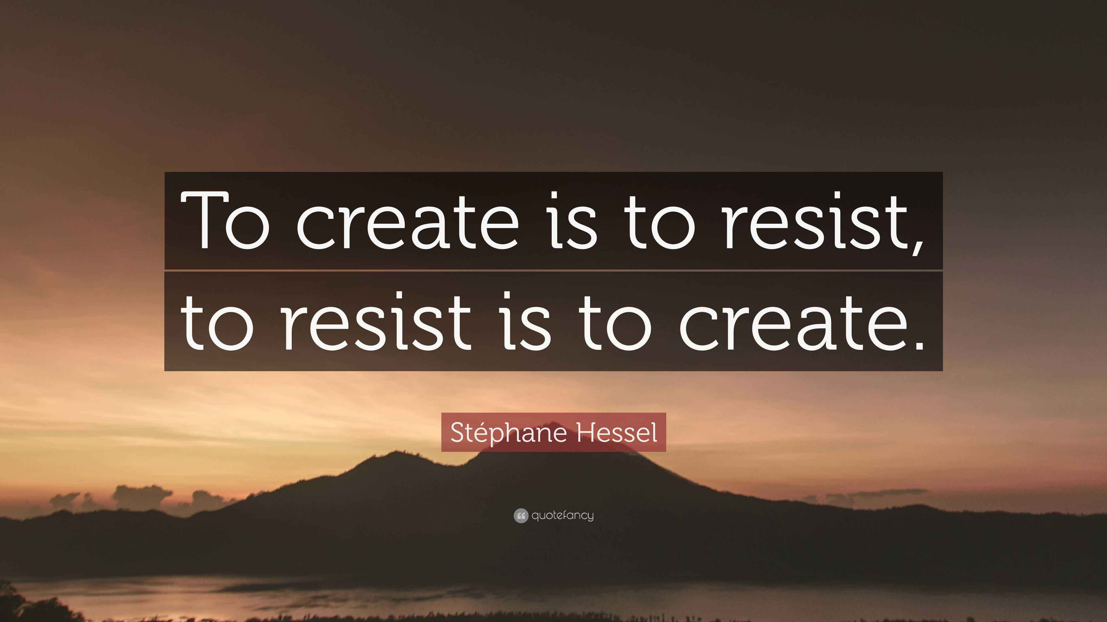 Stéphane Hessel Quote: “To create is to resist, to resist is to create.”