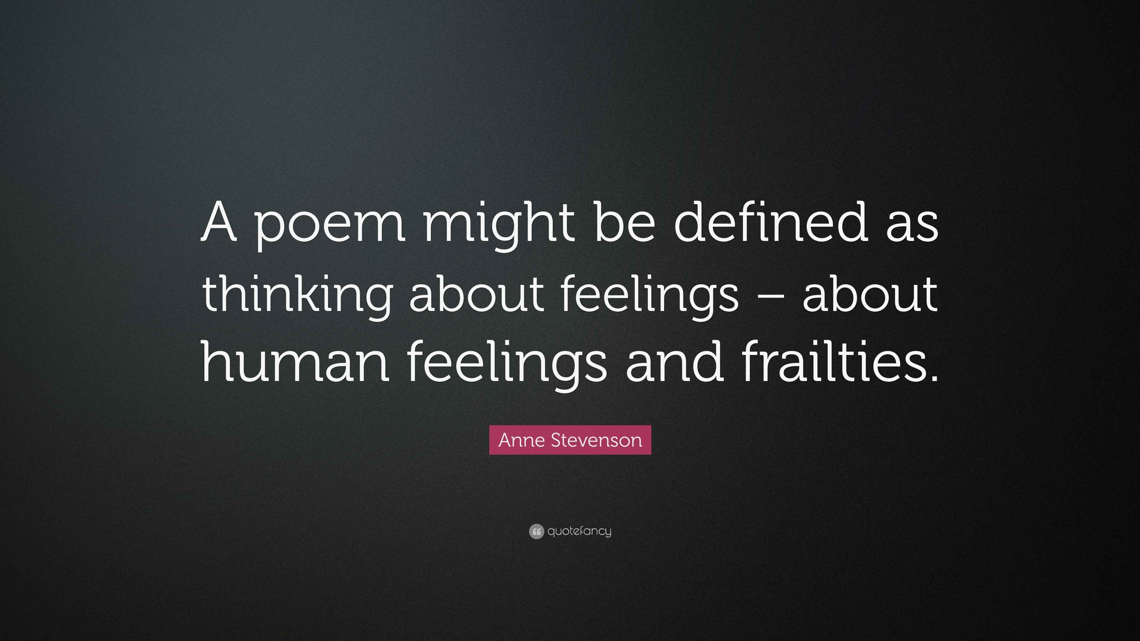 Anne Stevenson Quote: “A poem might be defined as thinking about ...