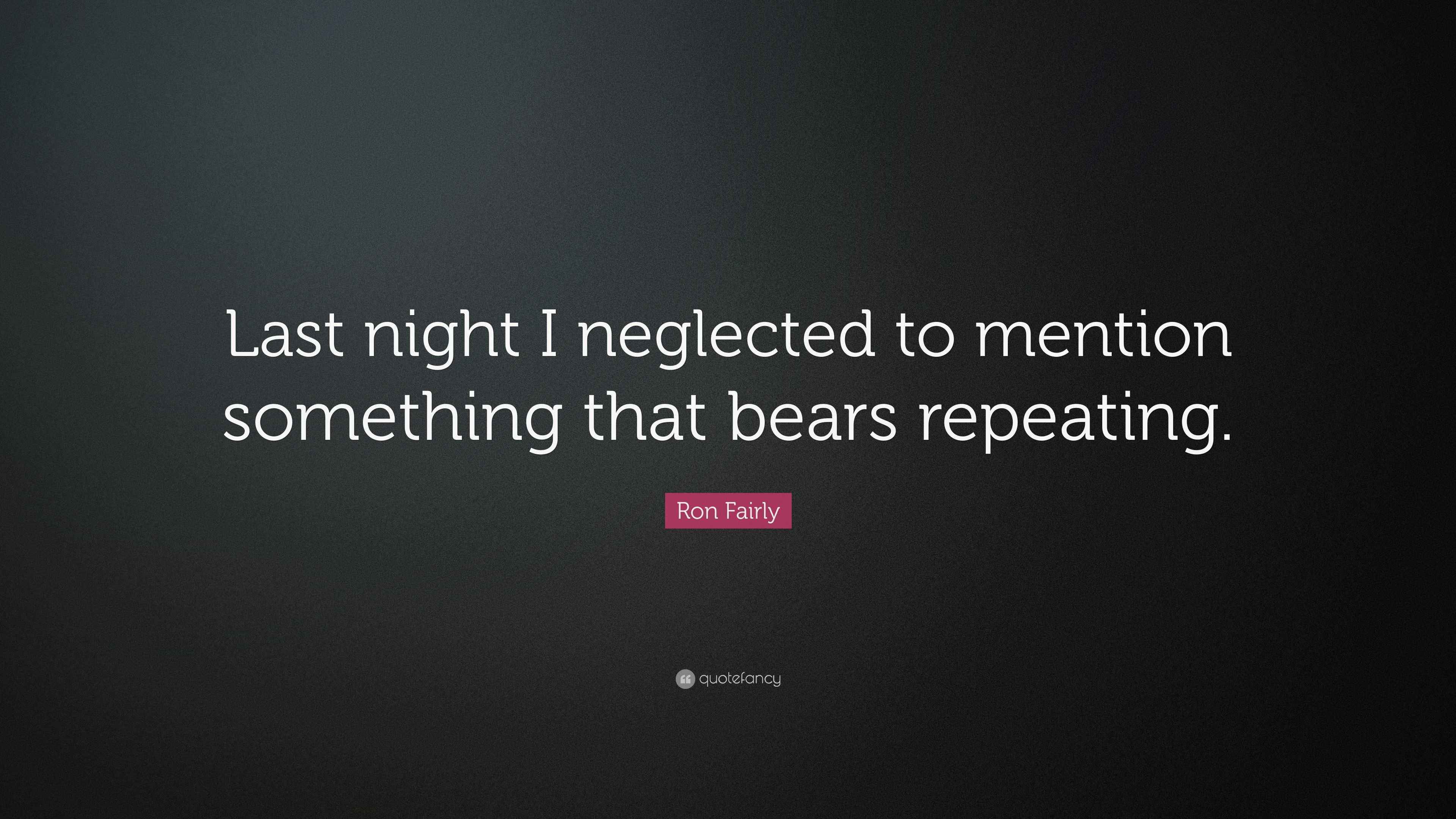 Ron Fairly Quote: “Last night I neglected to mention something that ...