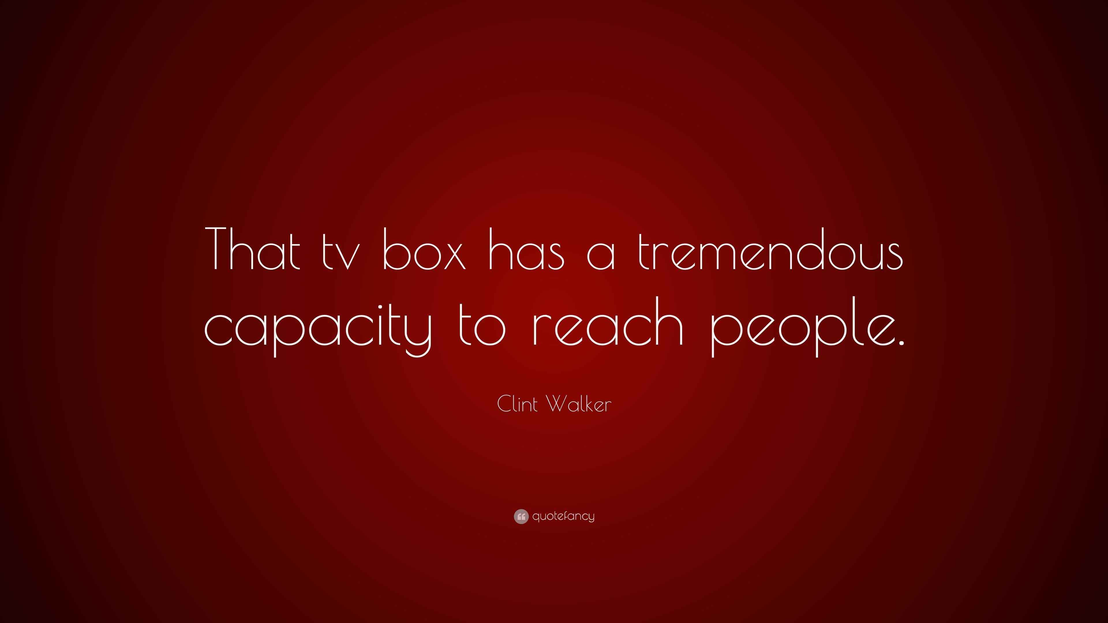 Clint Walker Quote: “That tv box has a tremendous capacity to reach ...