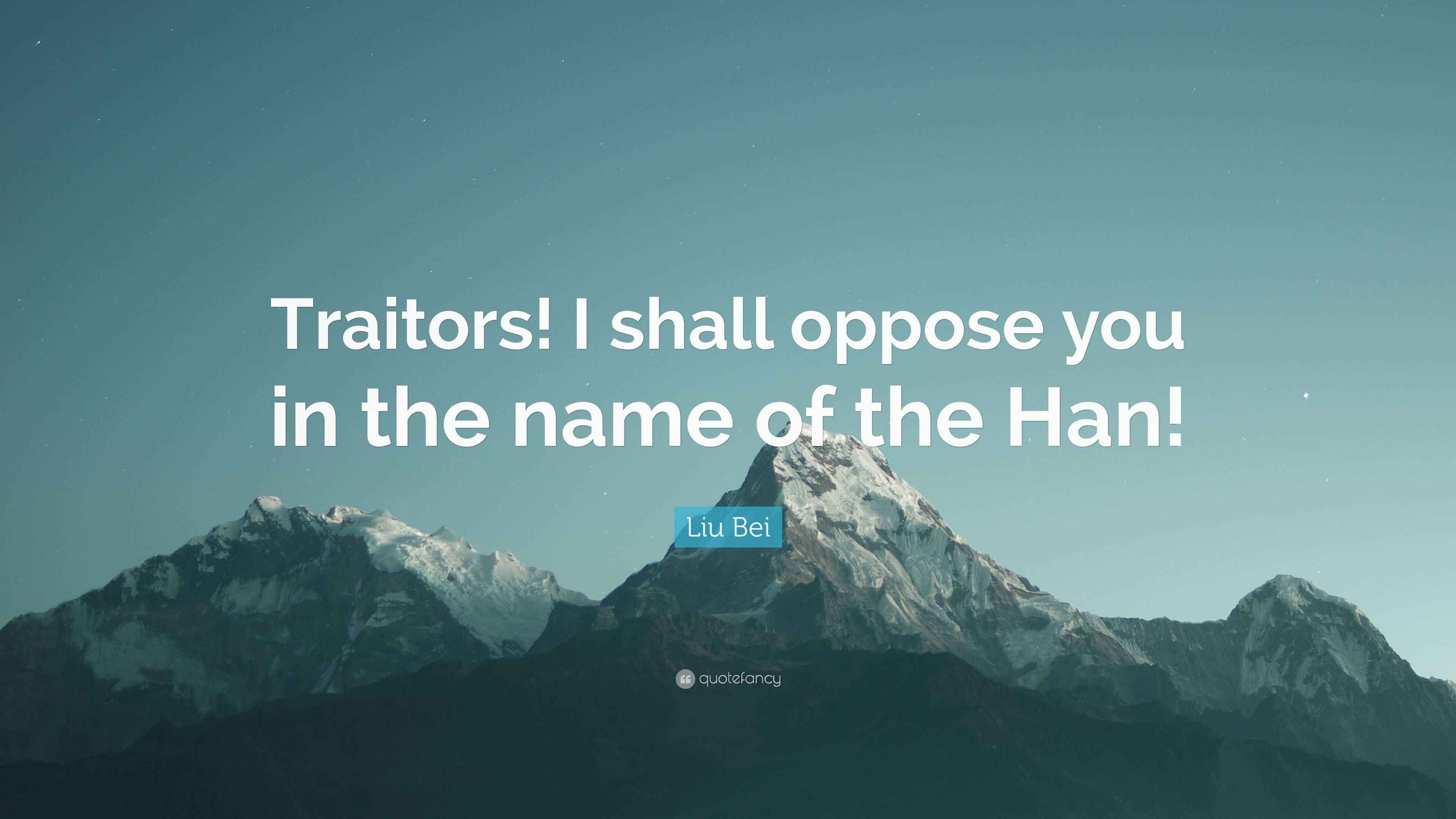 Liu Bei Quote: “Traitors! I shall oppose you in the name of the Han!”