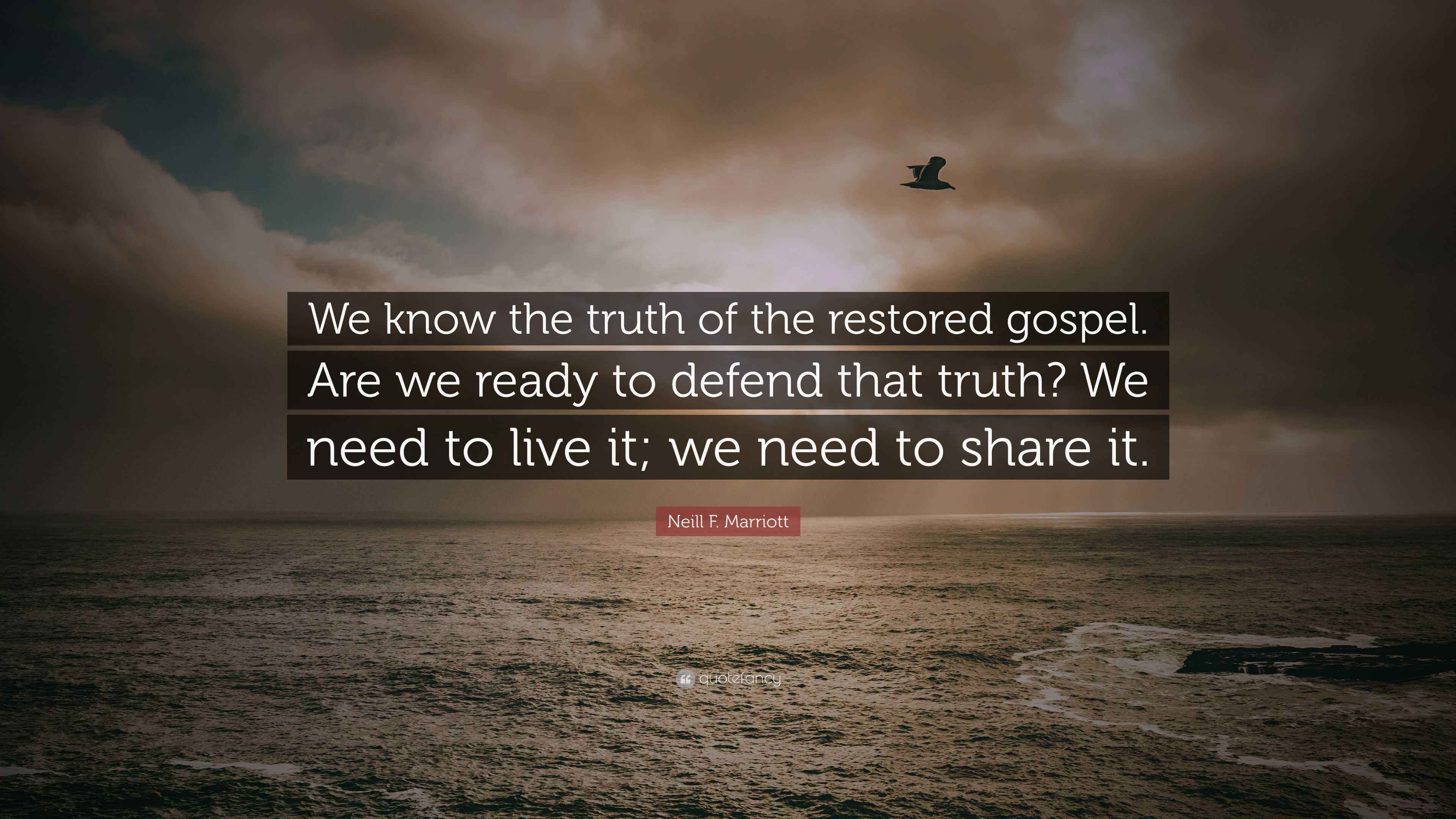 Neill F. Marriott Quote: “We know the truth of the restored gospel. Are ...