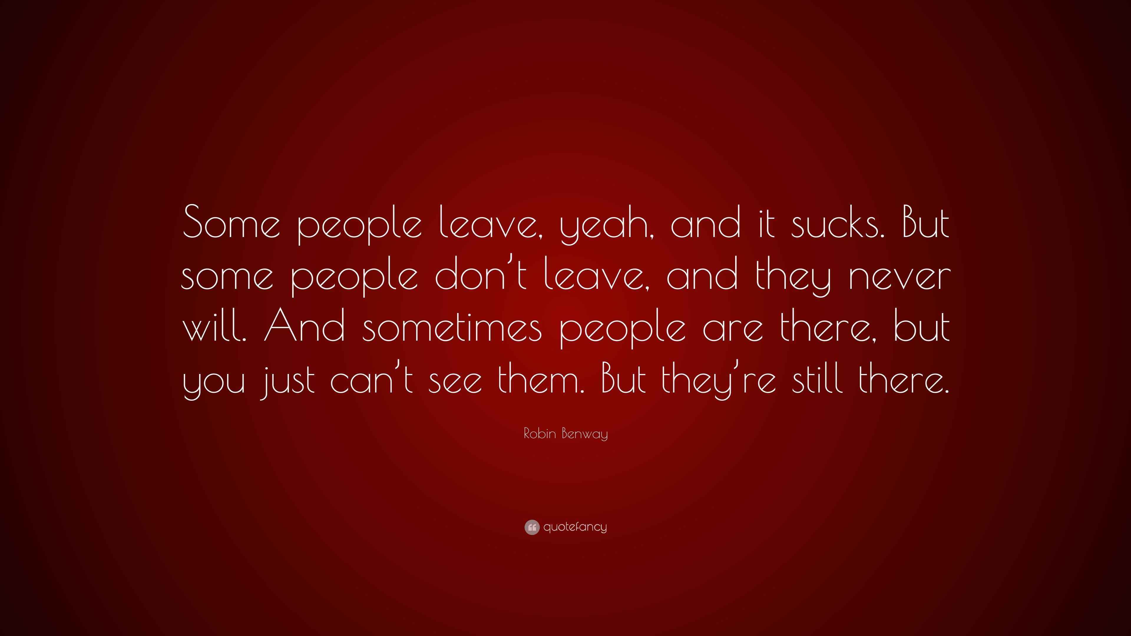 Robin Benway Quote: “Some people leave, yeah, and it sucks. But some ...