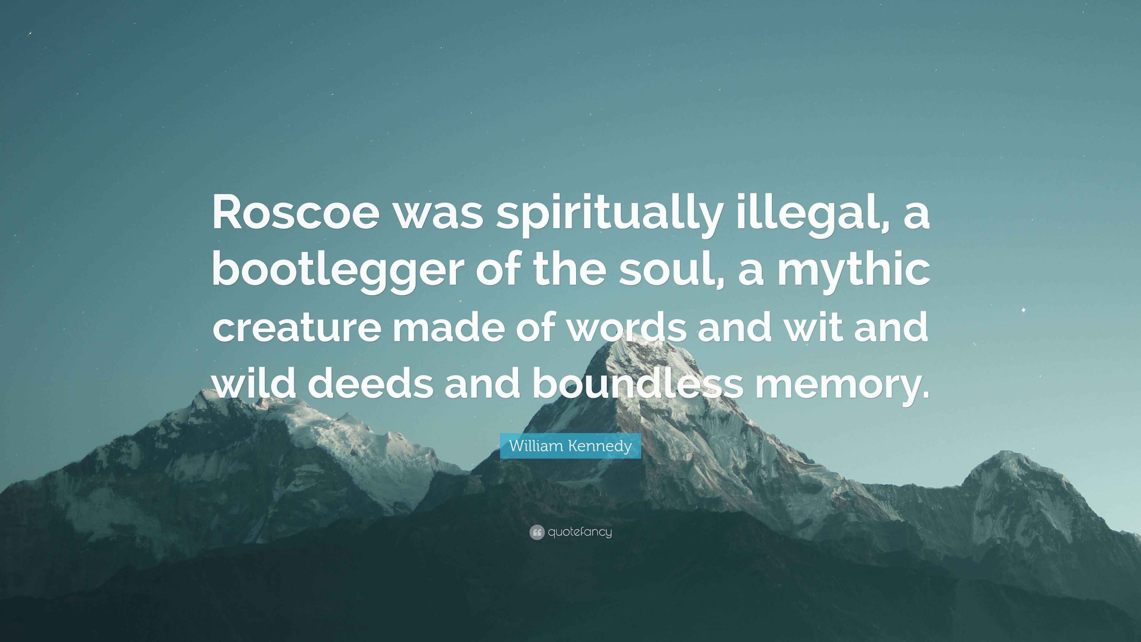 William Kennedy Quote: “Roscoe was spiritually illegal, a bootlegger of ...