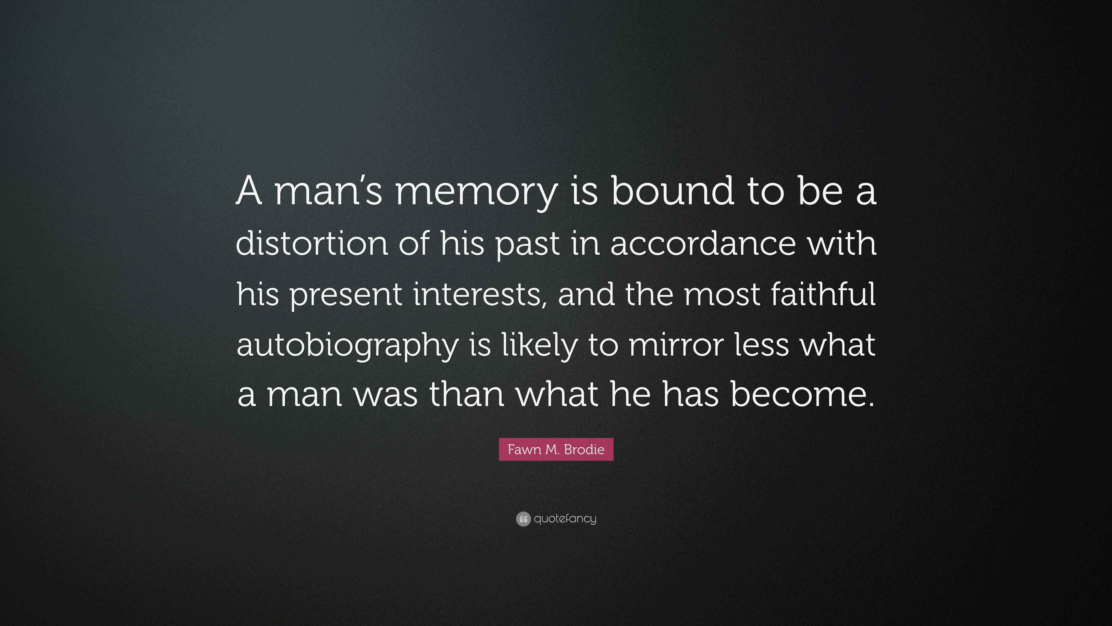 Fawn M. Brodie Quote: “A man’s memory is bound to be a distortion of ...