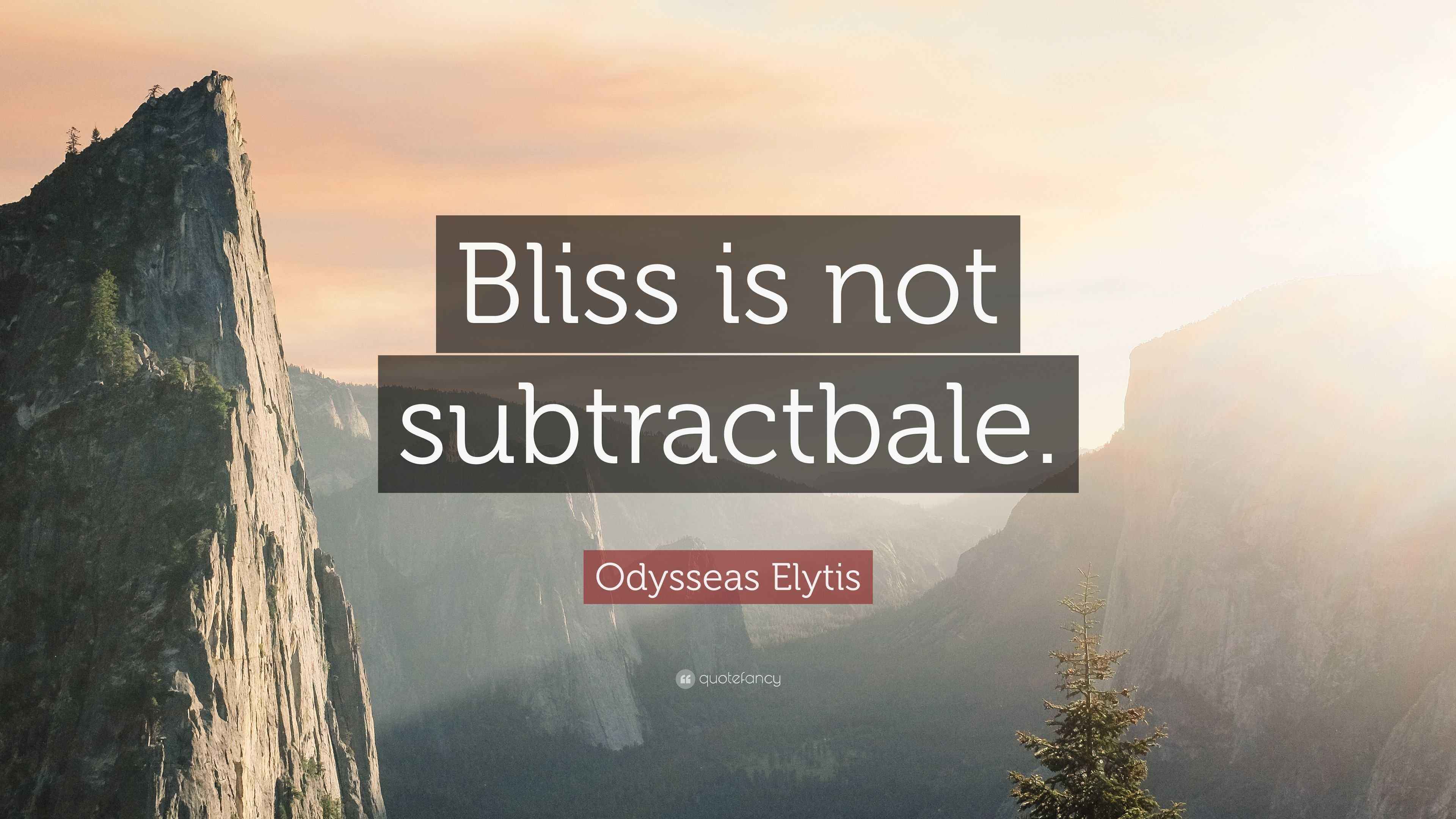 Odysseas Elytis Quote: “Bliss is not subtractbale.”