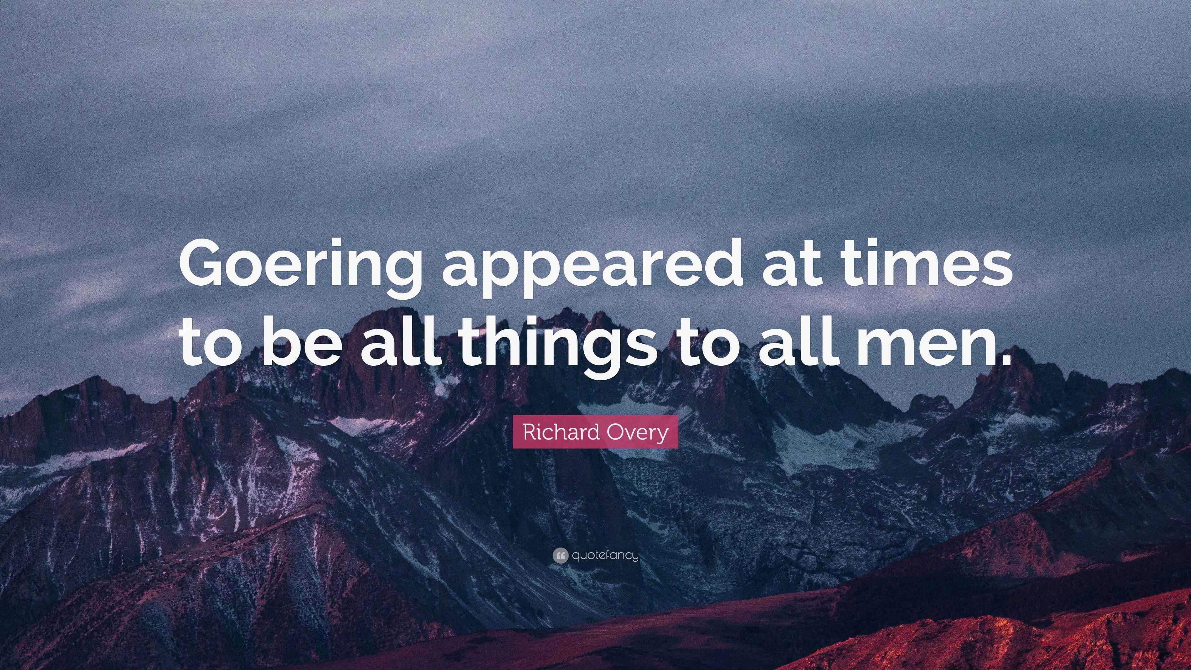 Richard Overy Quote: “Goering appeared at times to be all things to all ...