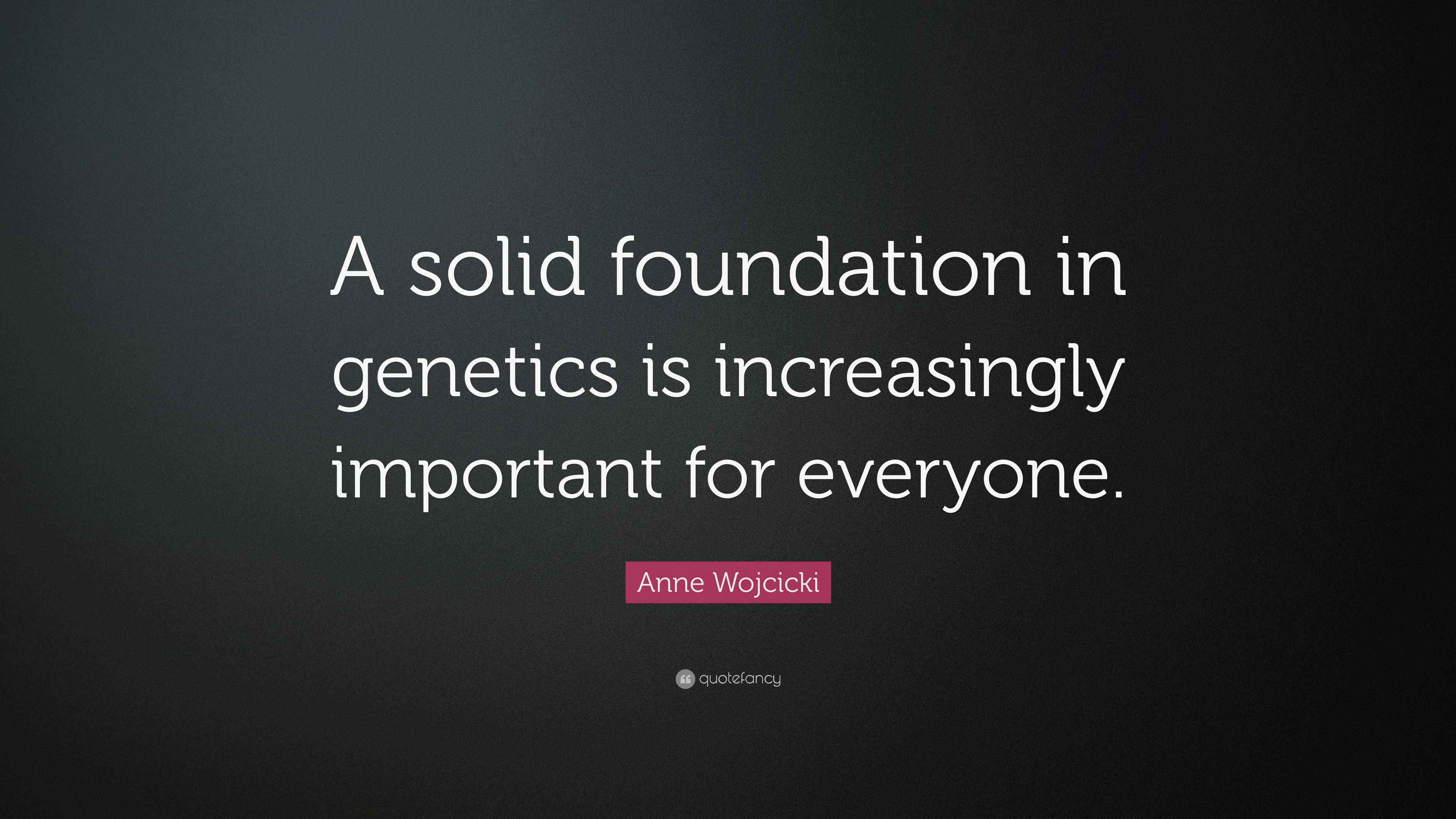 Anne Wojcicki Quote: “A solid foundation in genetics is increasingly ...