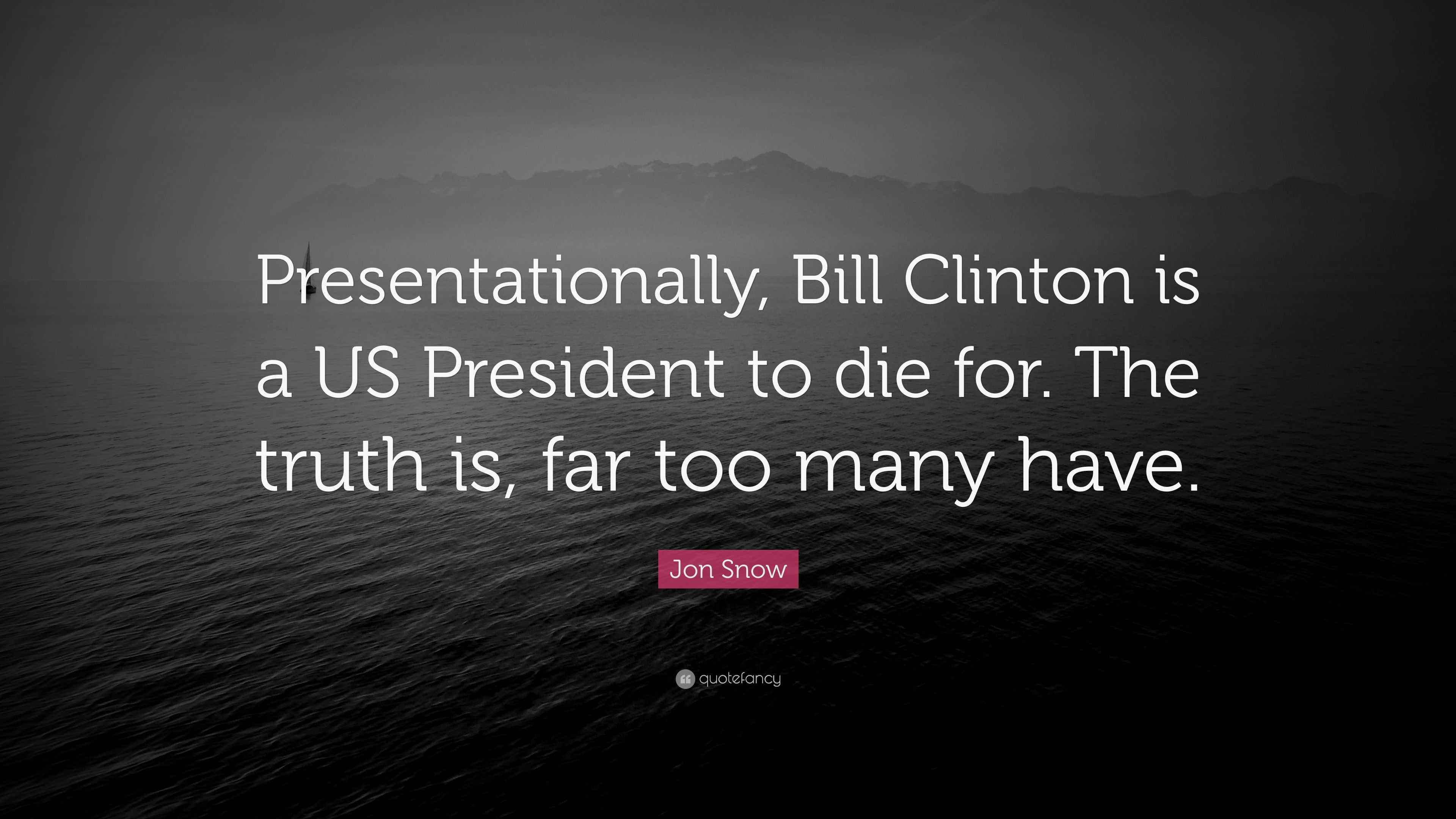 Jon Snow Quote: “Presentationally, Bill Clinton is a US President to ...
