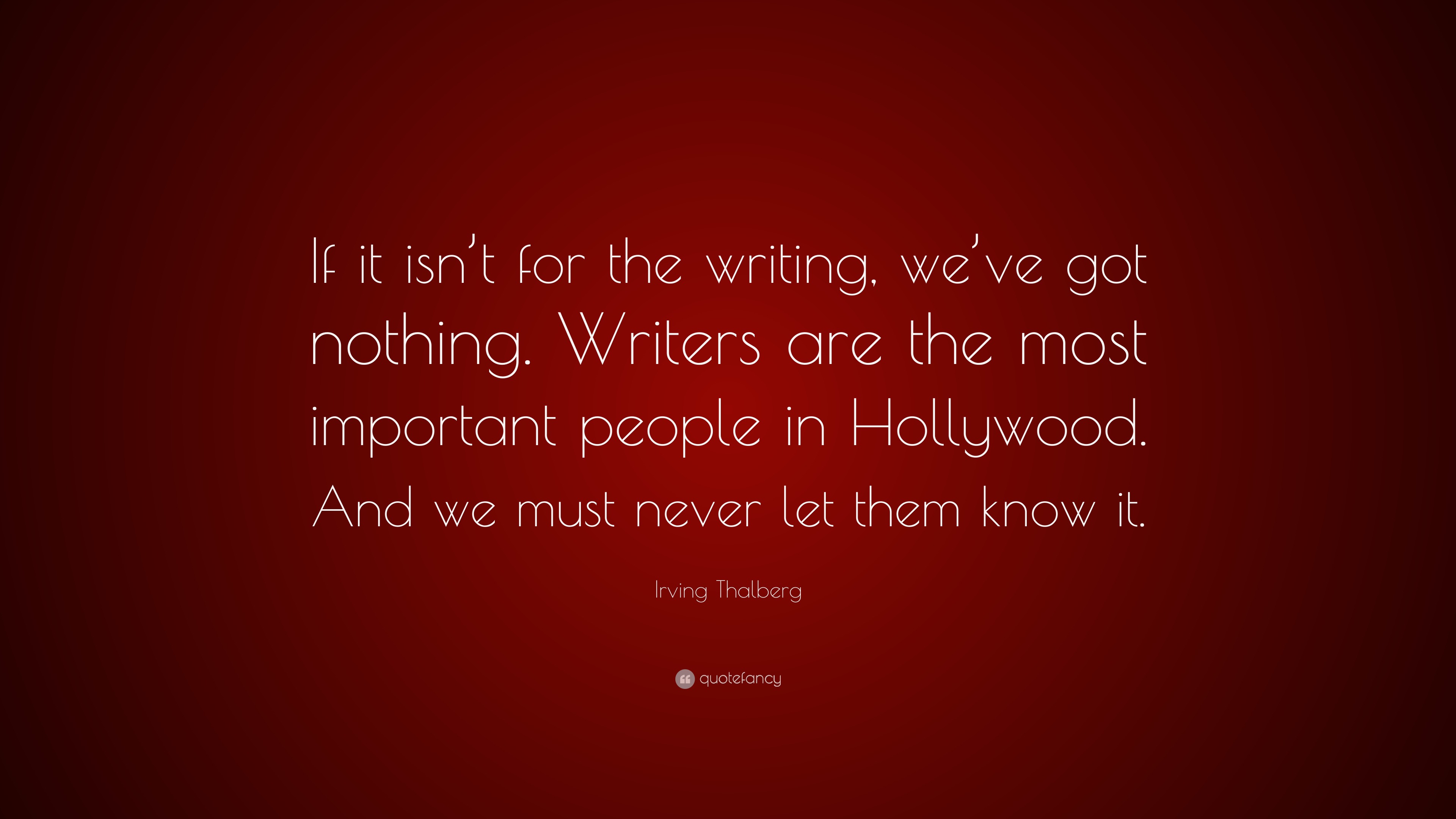 Irving Thalberg Quote: “If it isn’t for the writing, we’ve got nothing ...