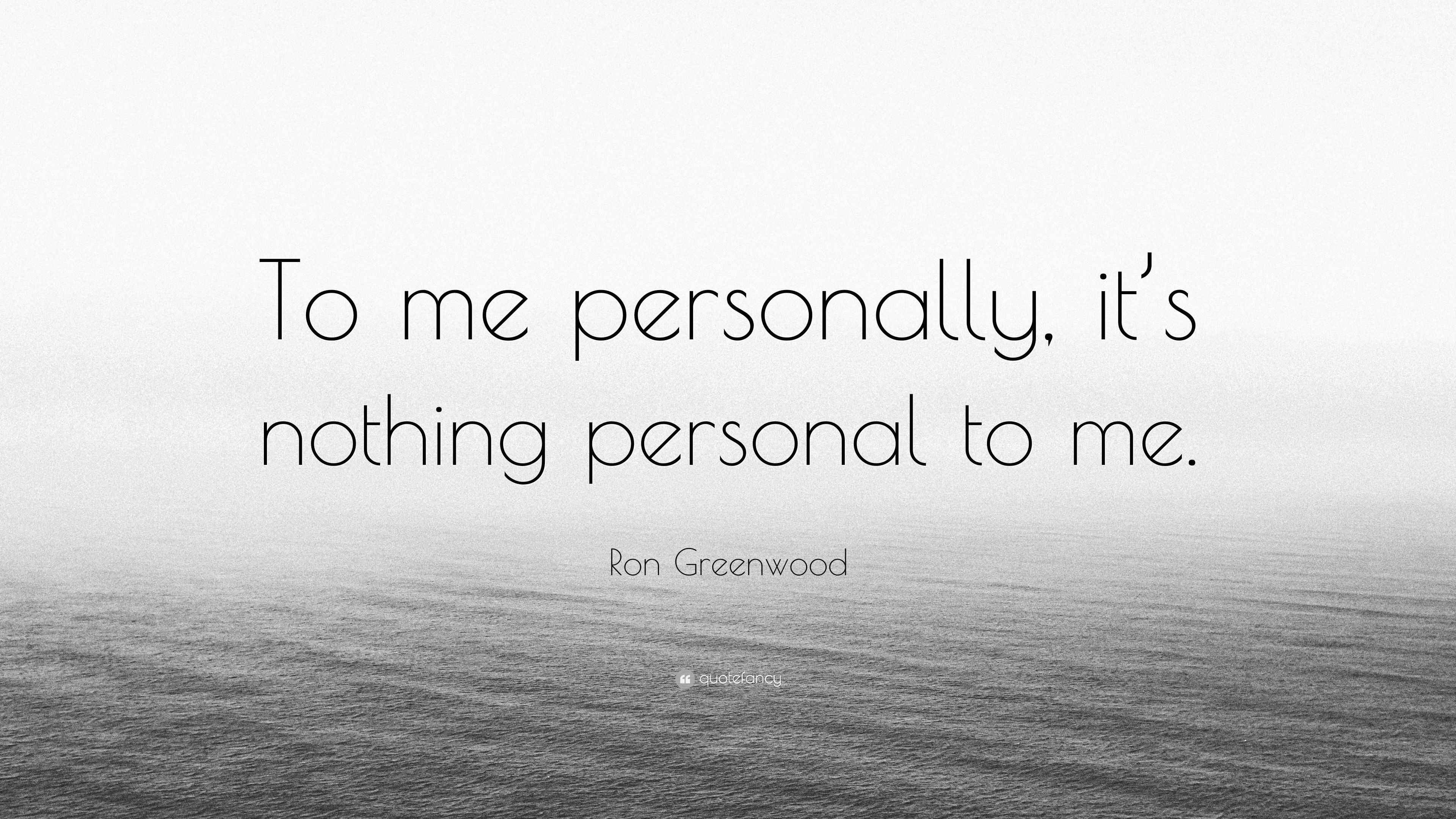 Ron Greenwood Quote: “To me personally, it’s nothing personal to me.”