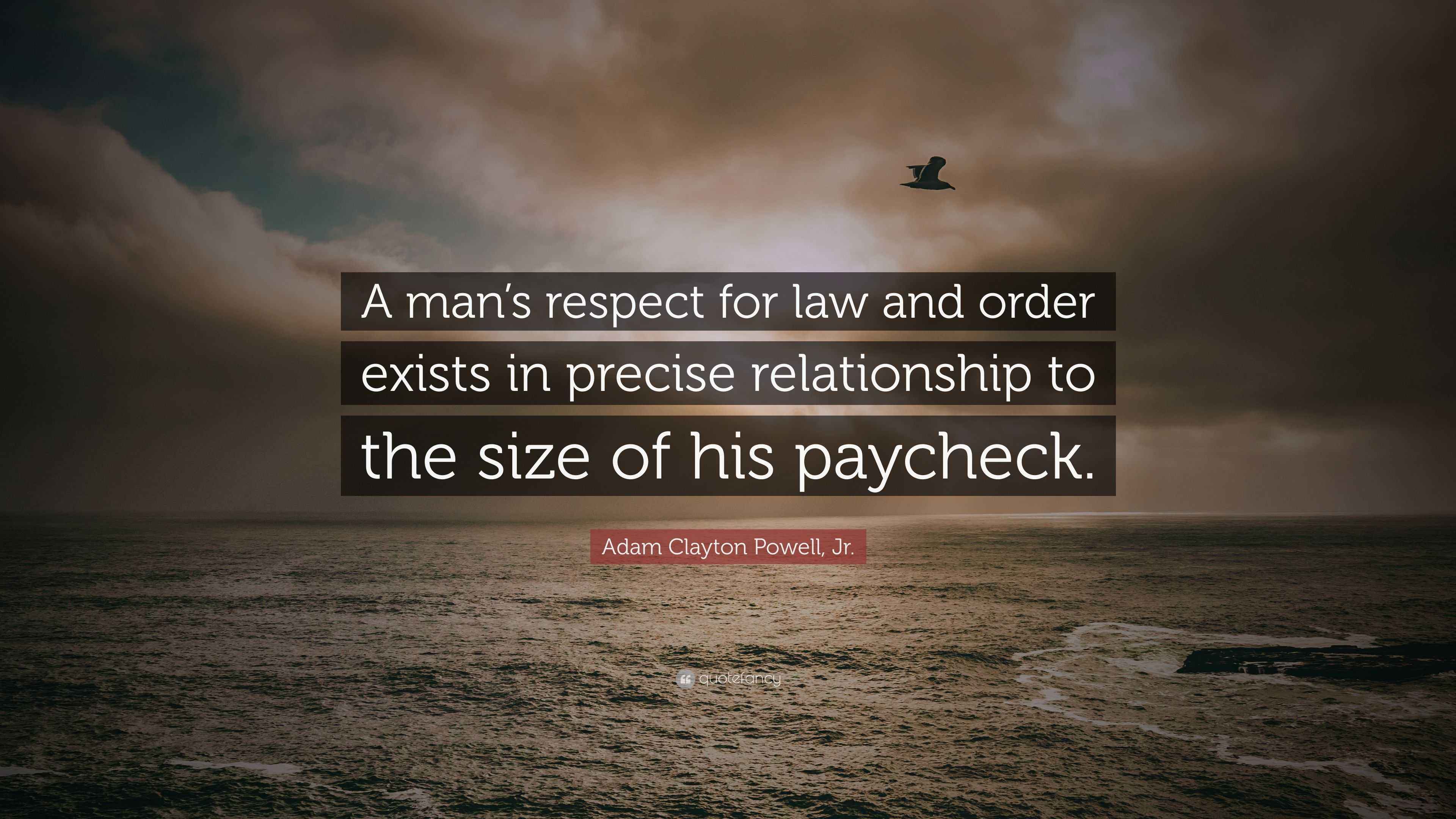 Adam Clayton Powell, Jr. Quote: “A man’s respect for law and order ...